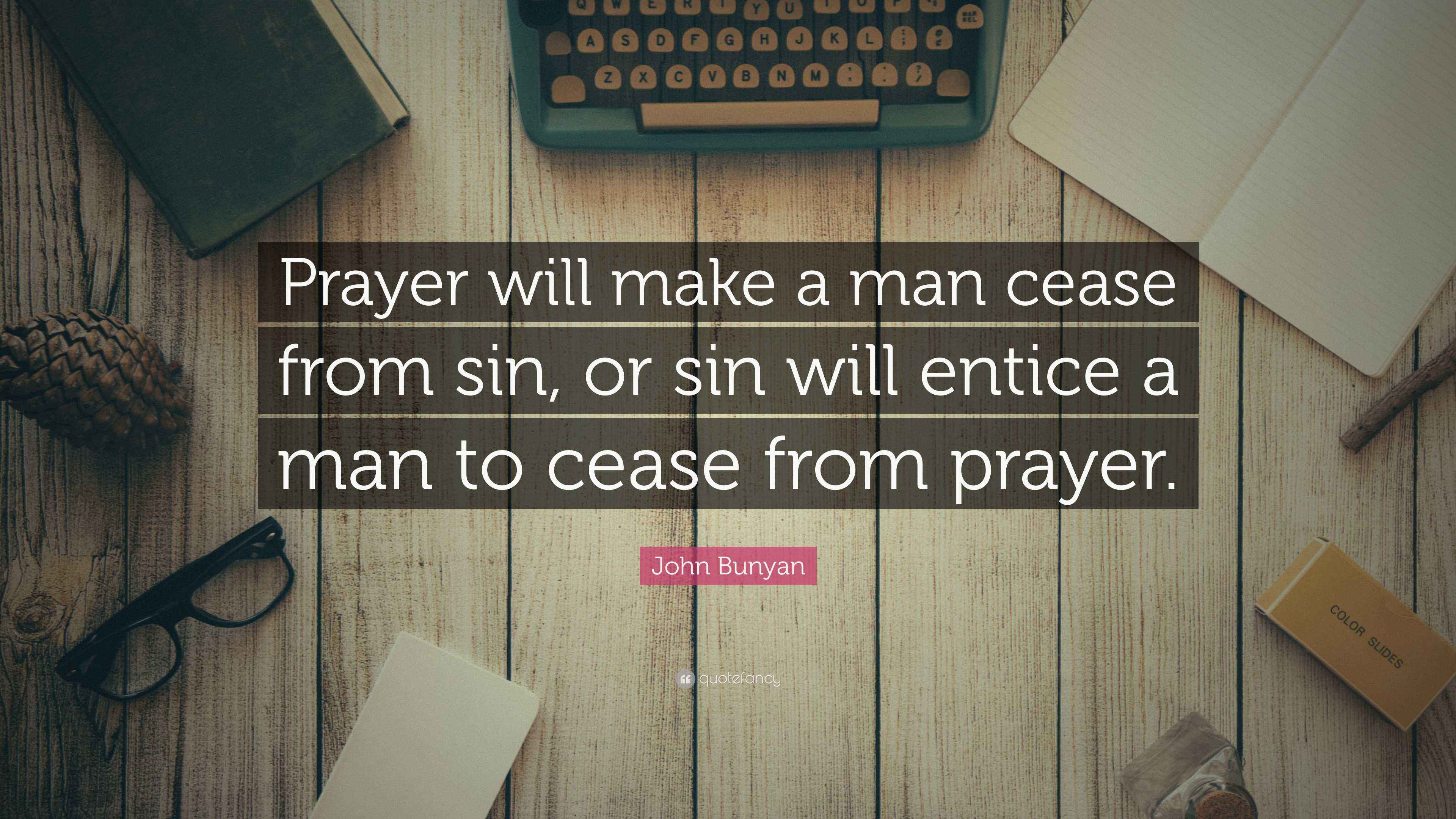John Bunyan Quote: “Prayer will make a man cease from sin, or sin will ...