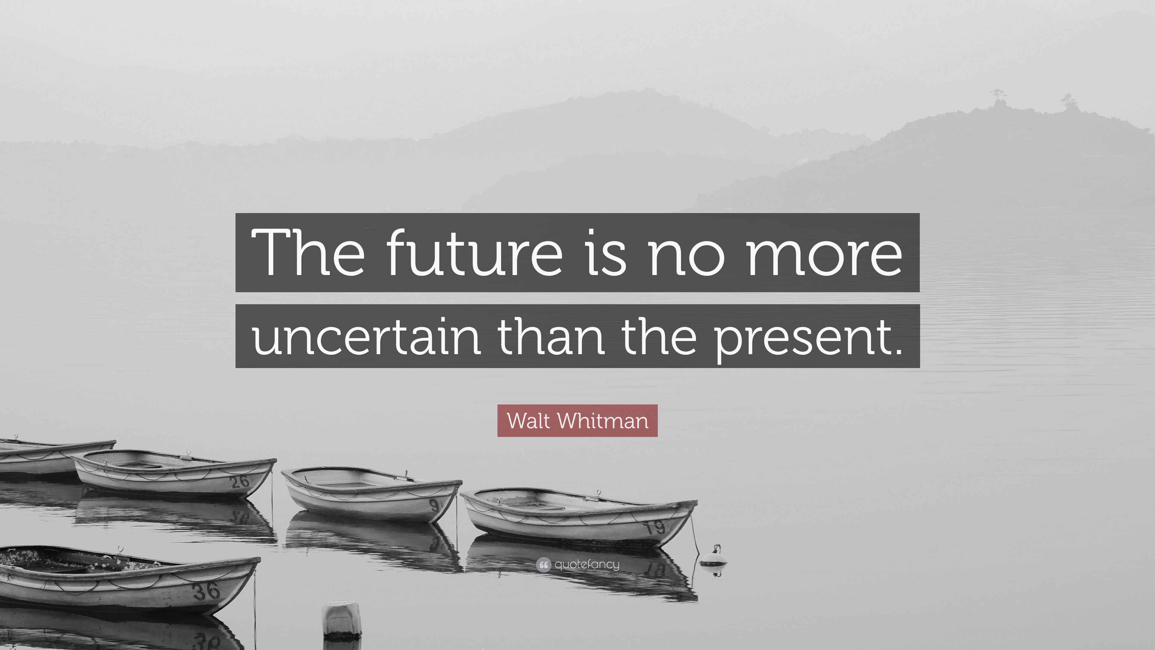 Walt Whitman Quote: “The future is no more uncertain than the present.”