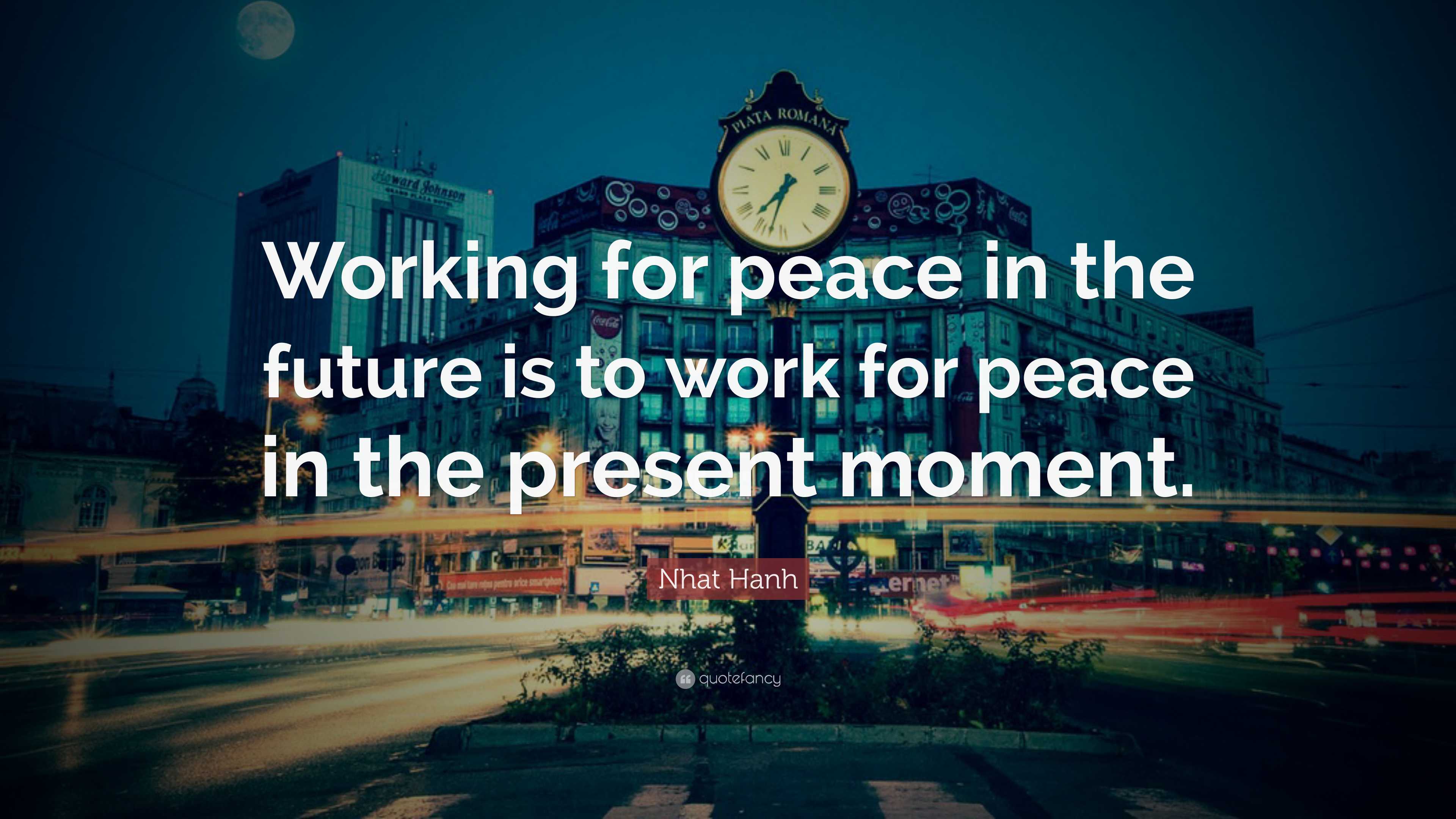 Nhat Hanh Quote: “Working for peace in the future is to work for peace ...