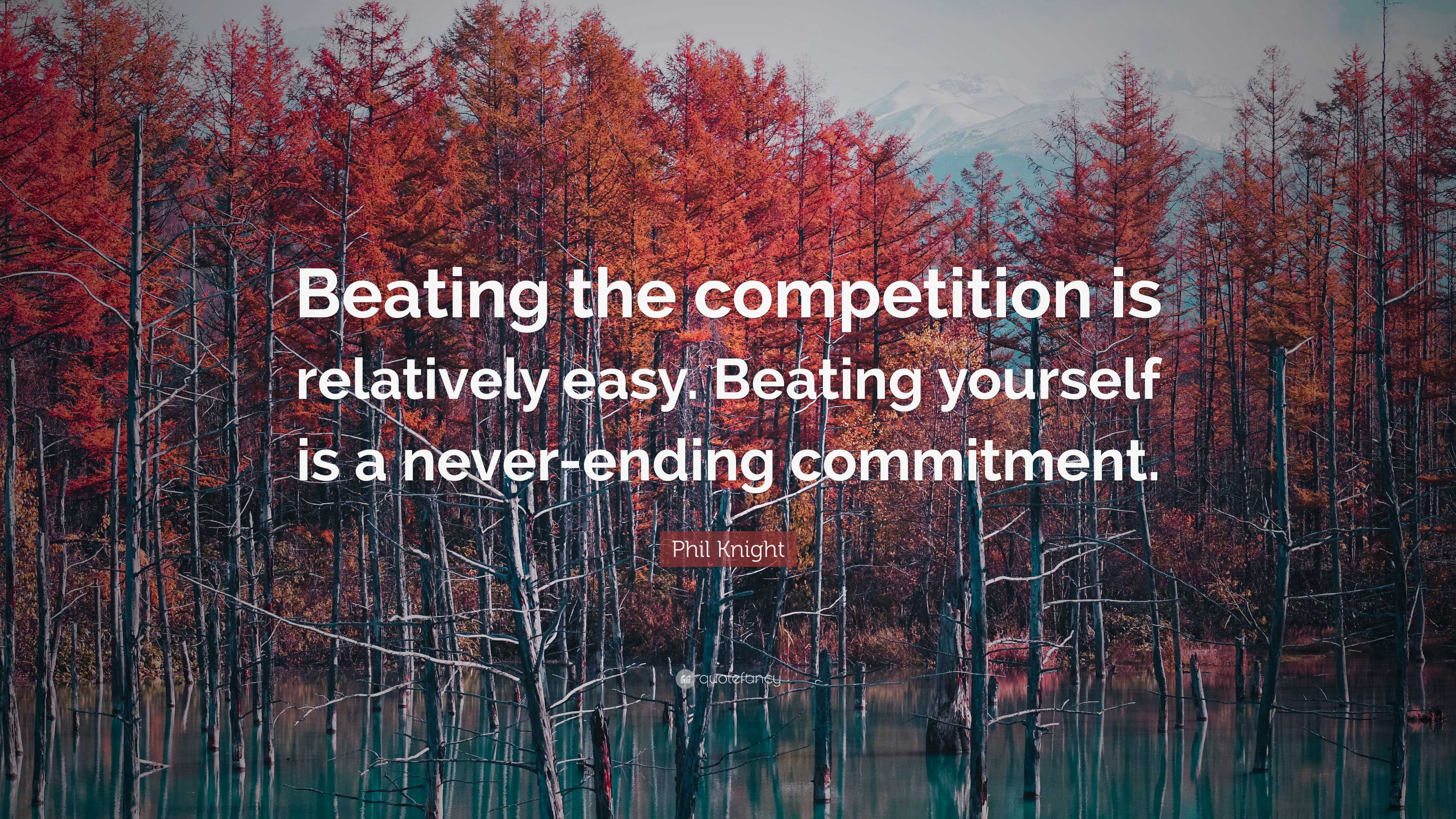 Phil Knight Quote: “Beating the competition is relatively easy. Beating ...