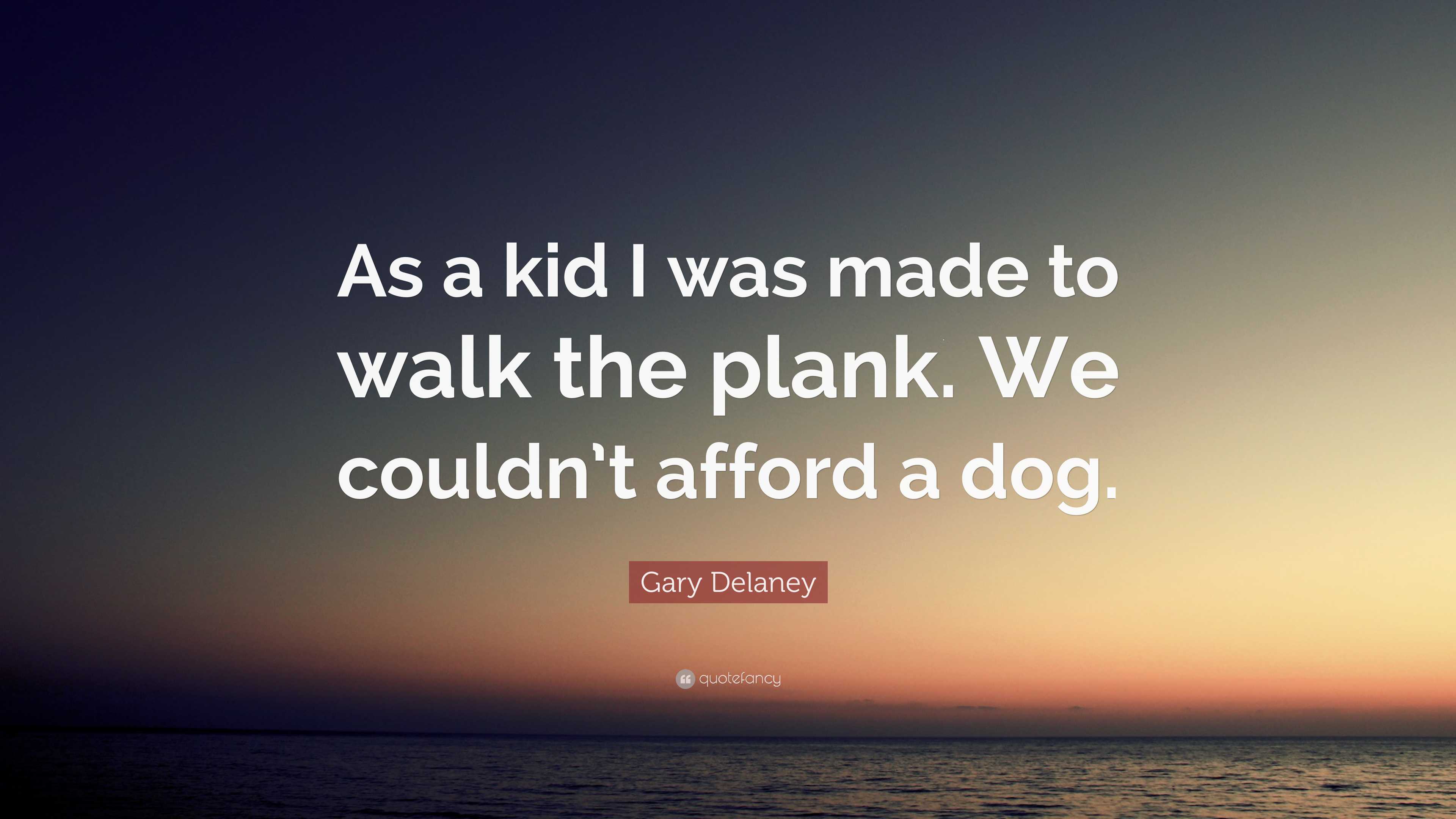 Gary Delaney Quote: “As a kid I was made to walk the plank. We couldn’t ...