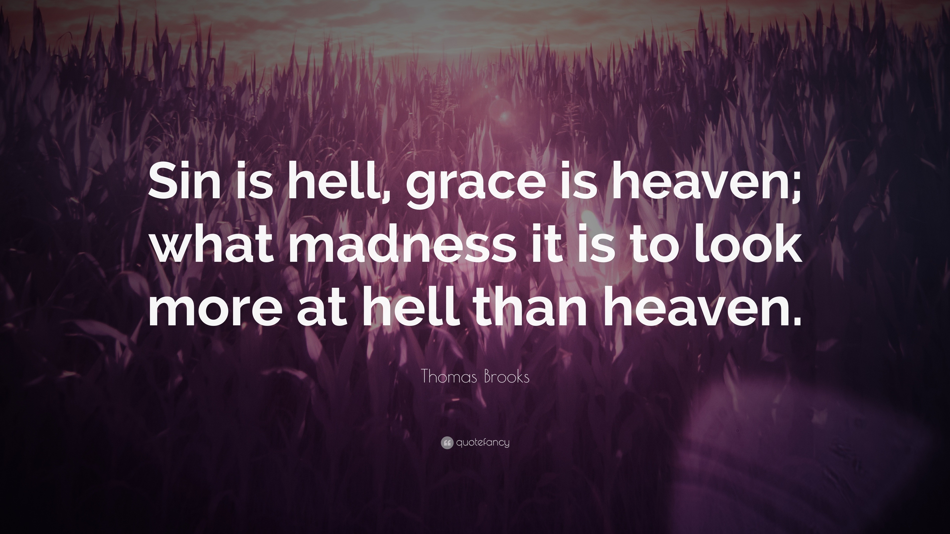 Thomas Brooks Quote: “Sin is hell, grace is heaven; what madness it is ...