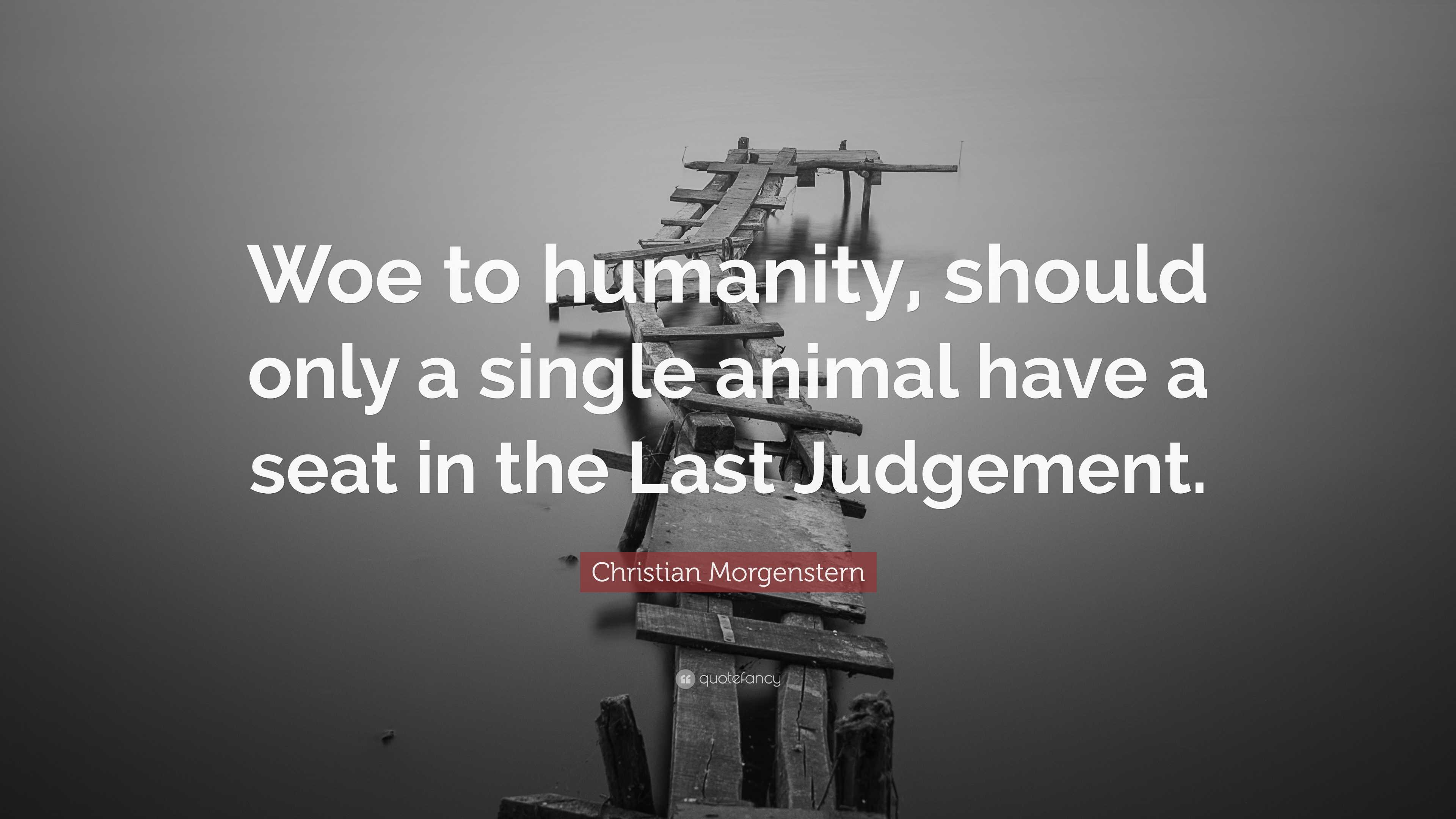 Christian Morgenstern Quote: “Woe to humanity, should only a single ...