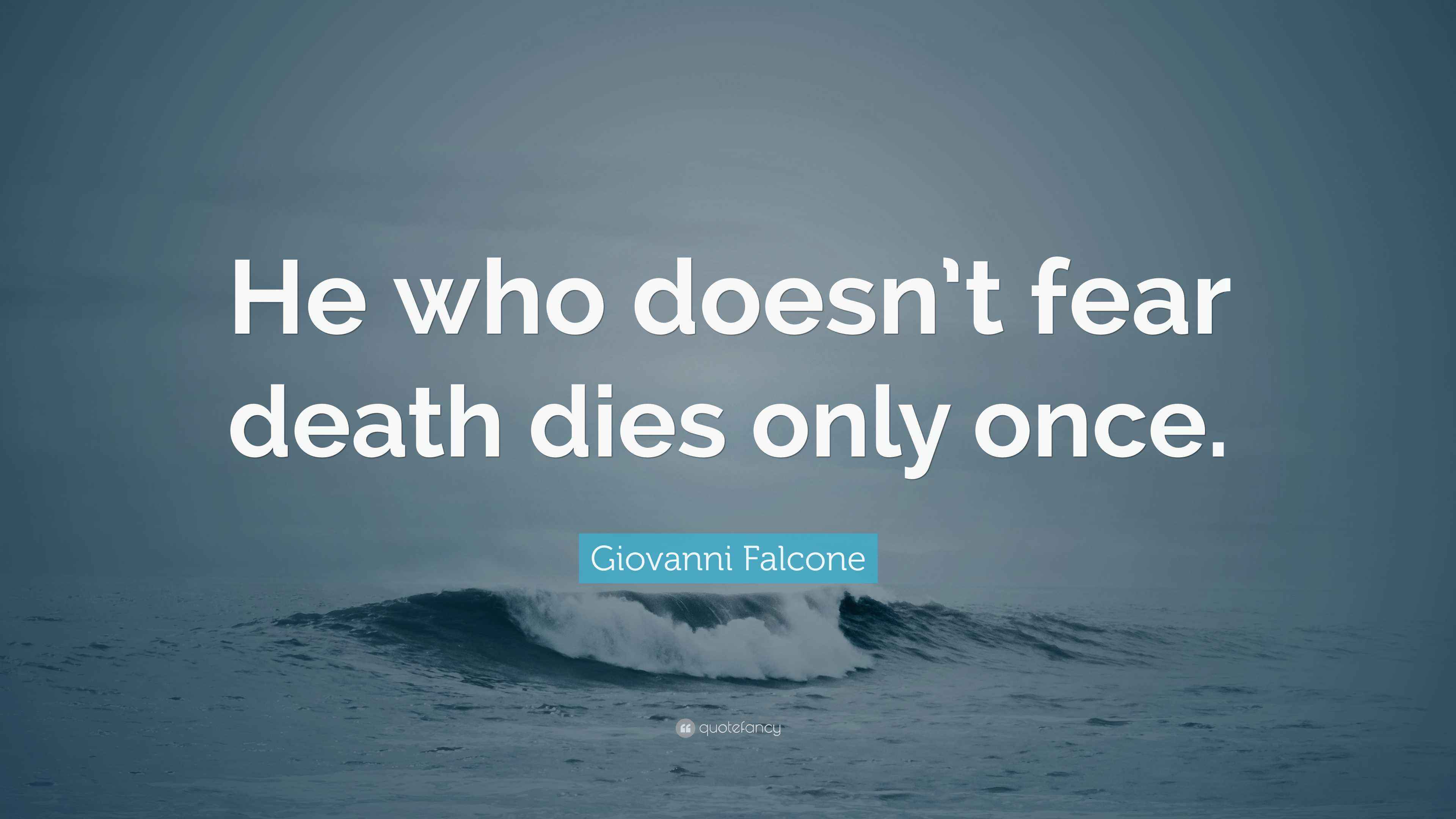Giovanni Falcone Quote: “He who doesn’t fear death dies only once.”