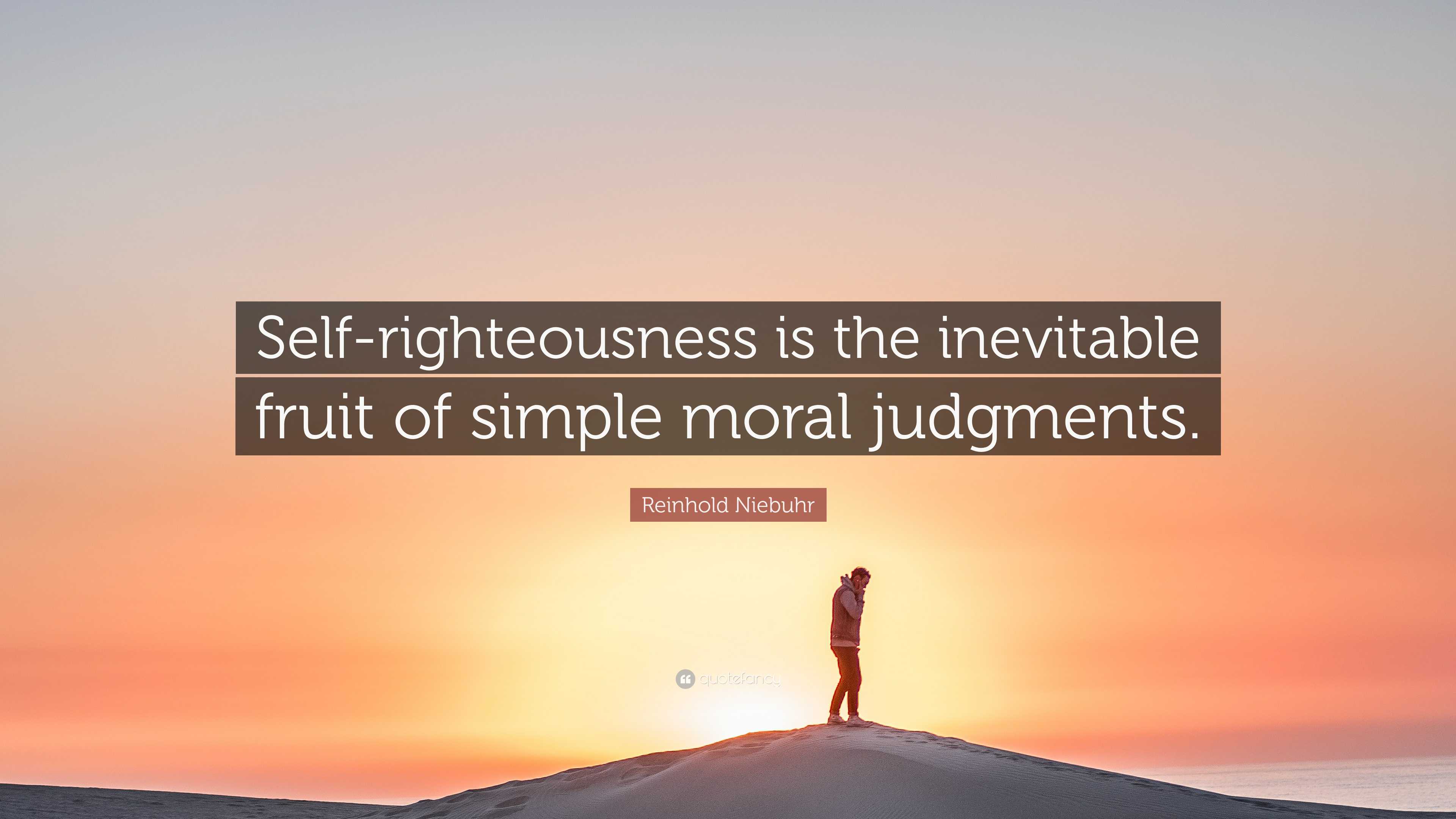 Reinhold Niebuhr Quote: “Self-righteousness is the inevitable fruit of ...