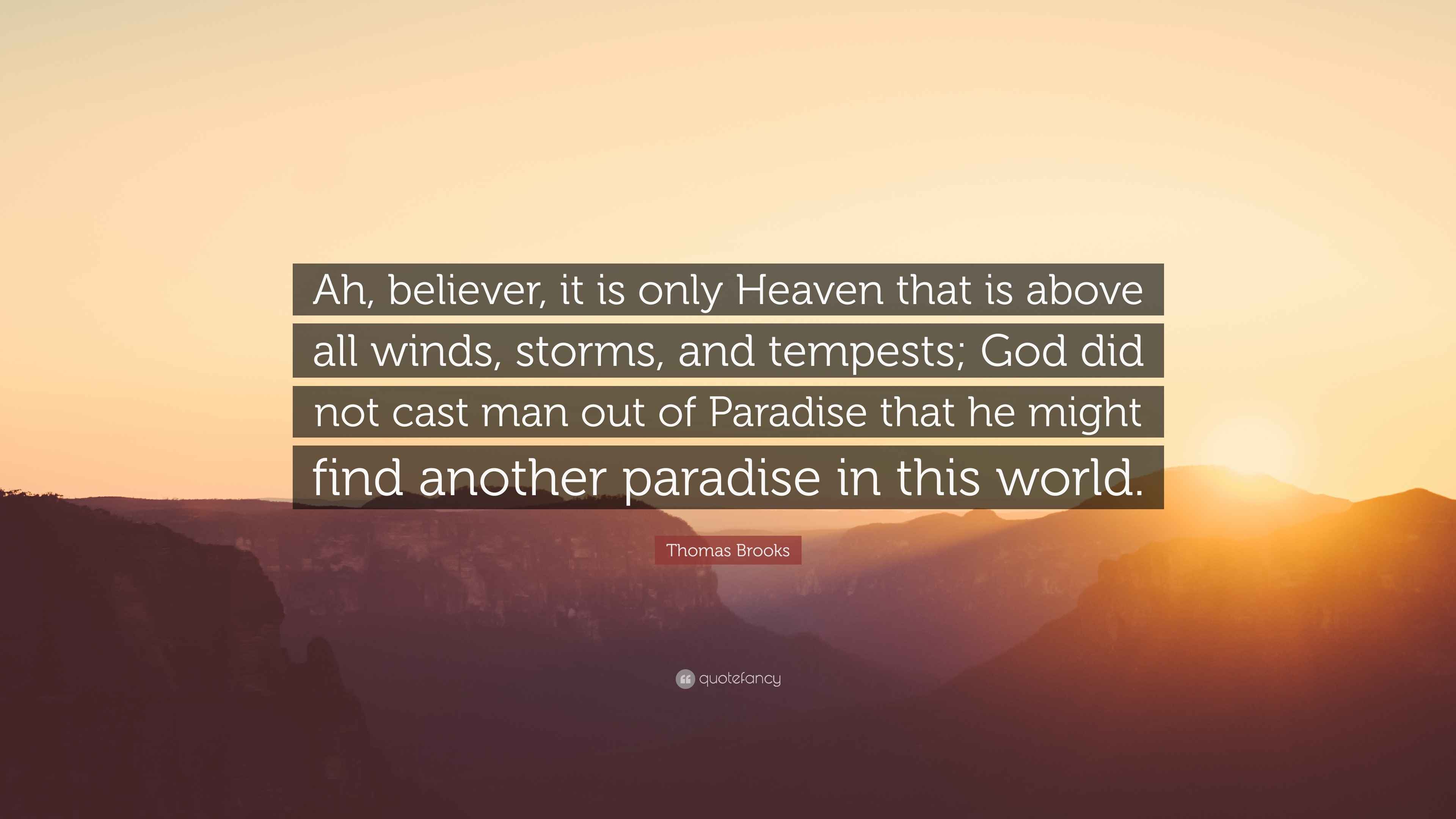 Thomas Brooks Quote: “Ah, believer, it is only Heaven that is above all ...