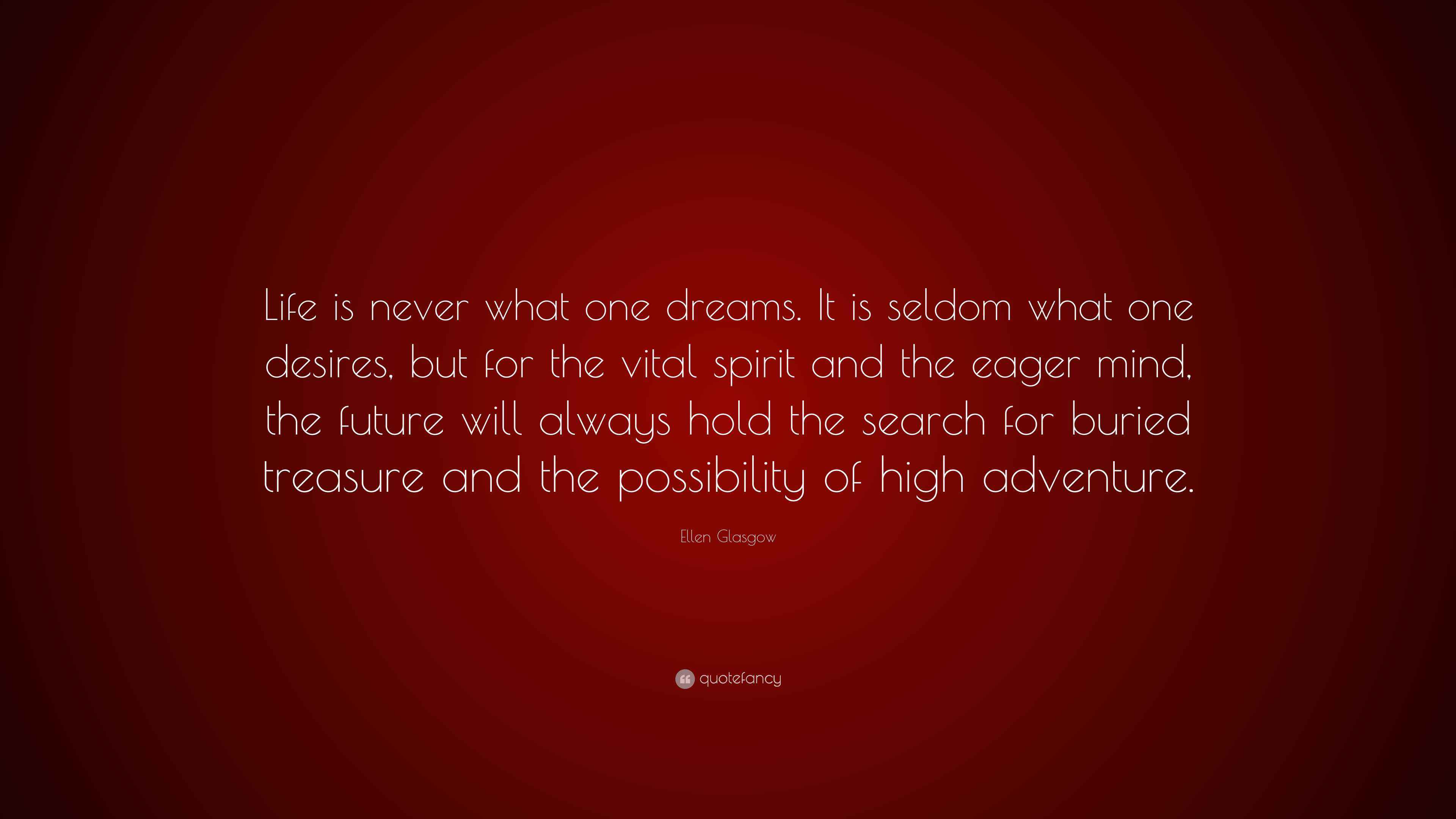 Ellen Glasgow Quote: “Life is never what one dreams. It is seldom what ...
