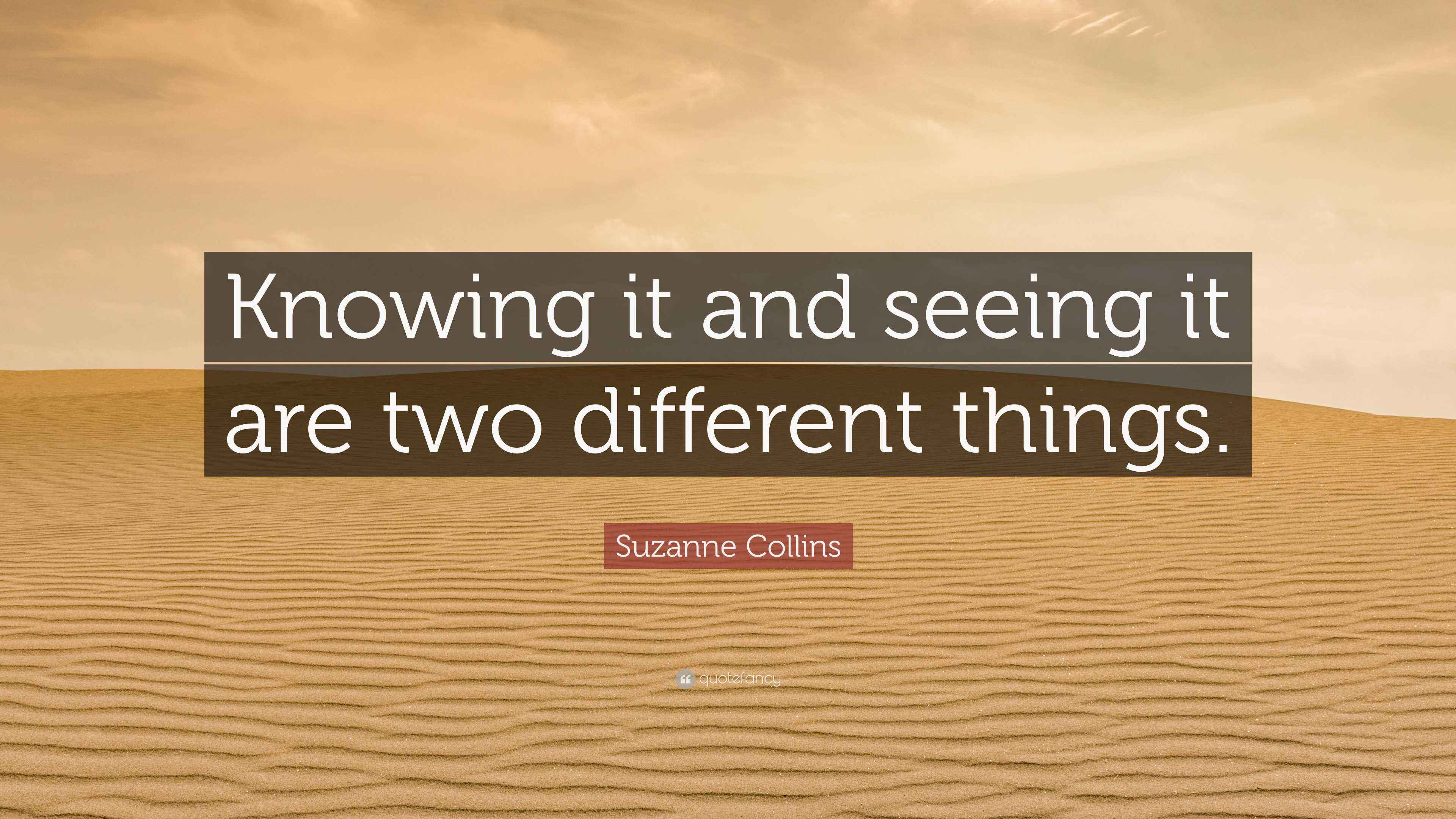 Suzanne Collins Quote: “Knowing it and seeing it are two different things.”