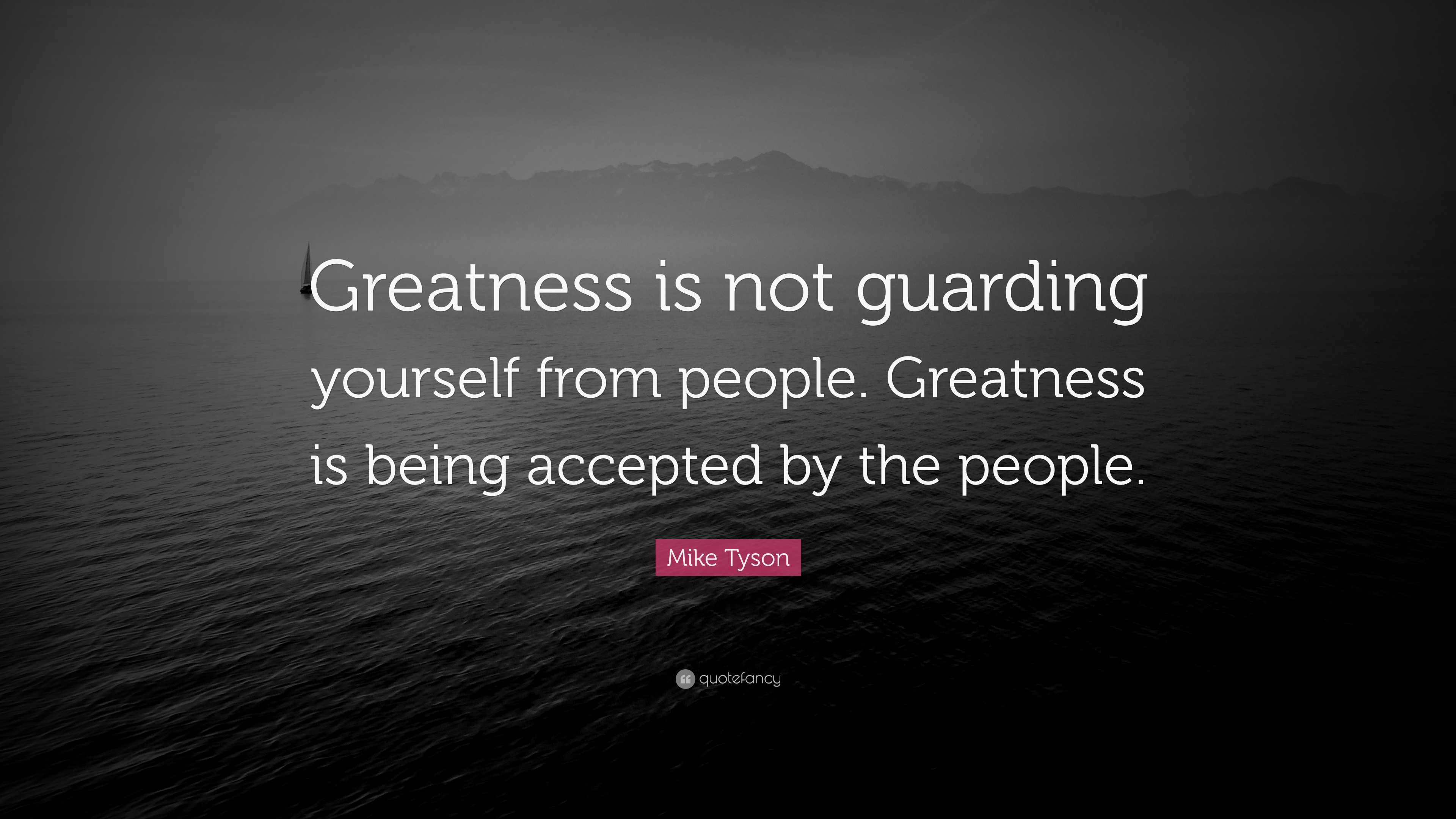 Mike Tyson Quote: “Greatness is not guarding yourself from people ...