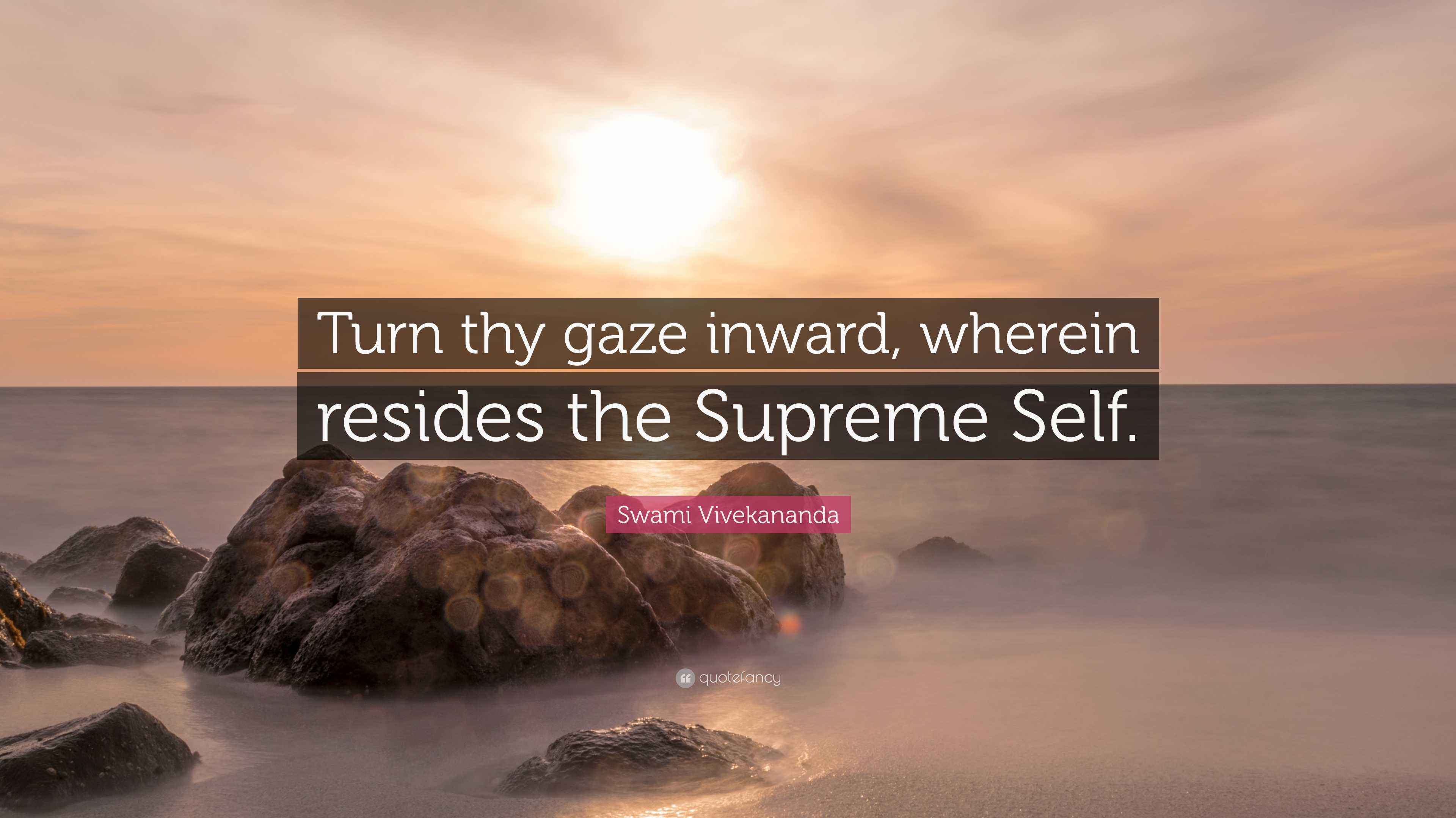 Swami Vivekananda Quote: “Turn thy gaze inward, wherein resides the ...