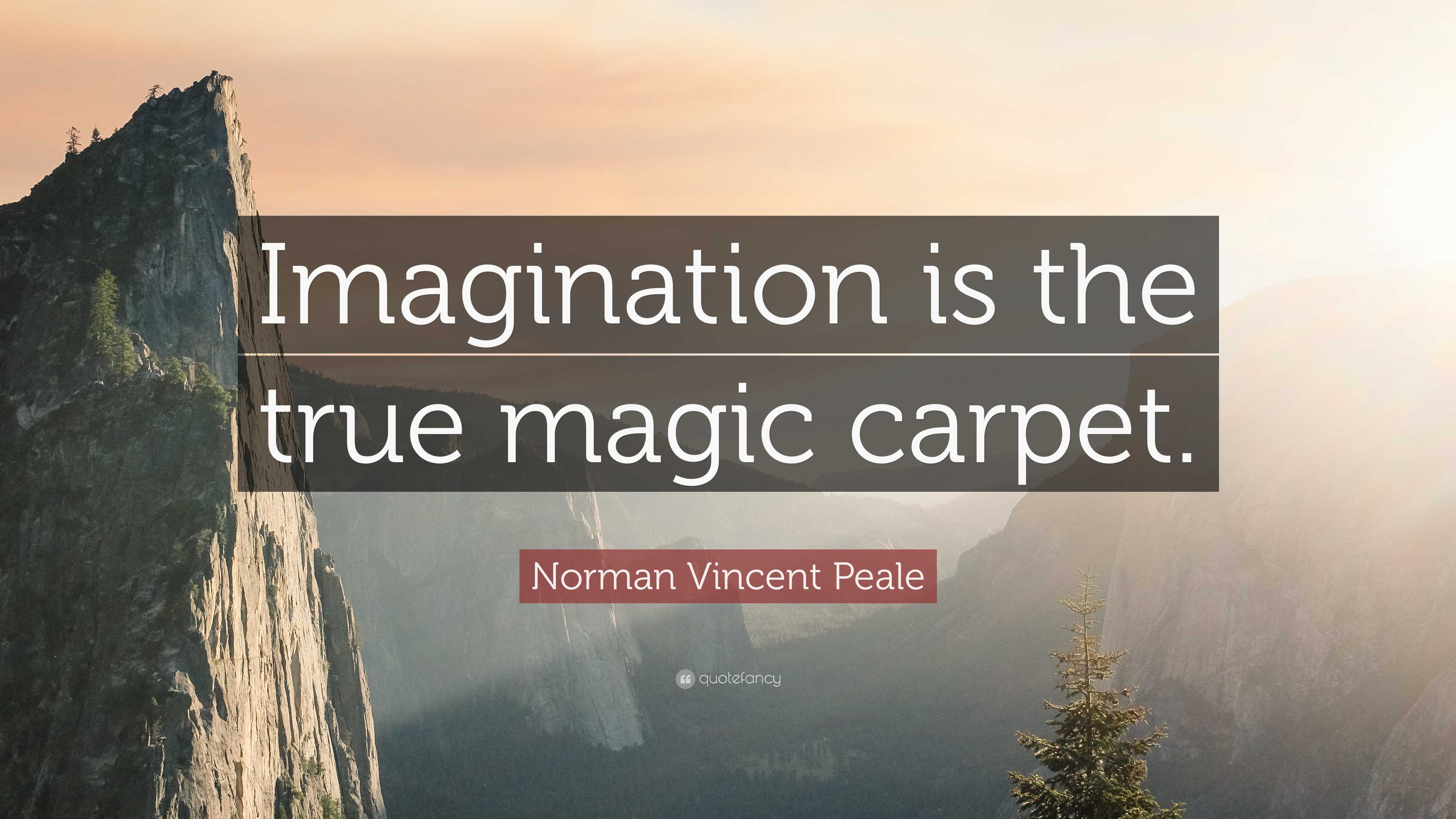 Norman Vincent Peale Quote: “Imagination is the true magic carpet.”