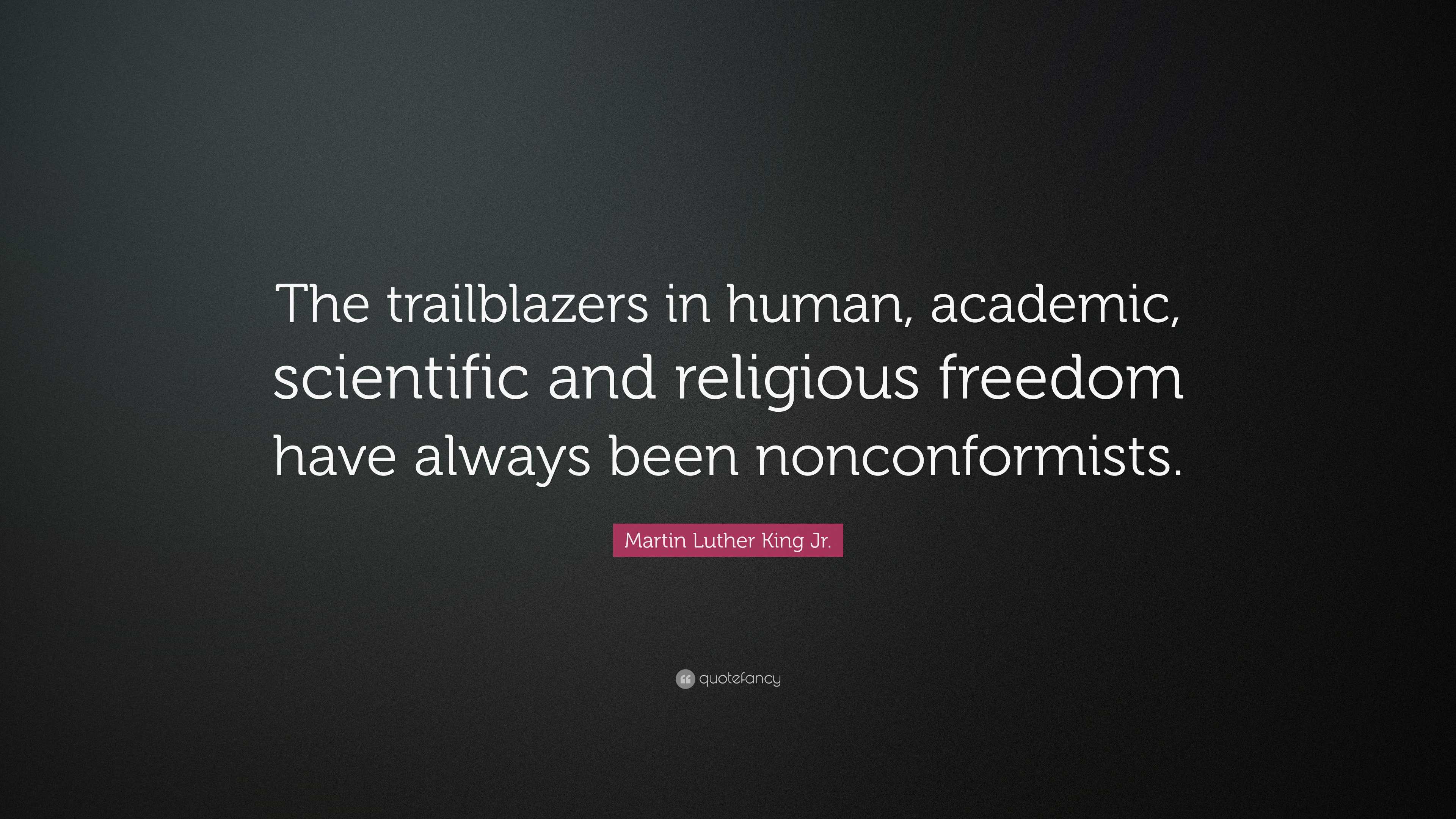 Martin Luther King Jr. Quote: “The trailblazers in human, academic ...