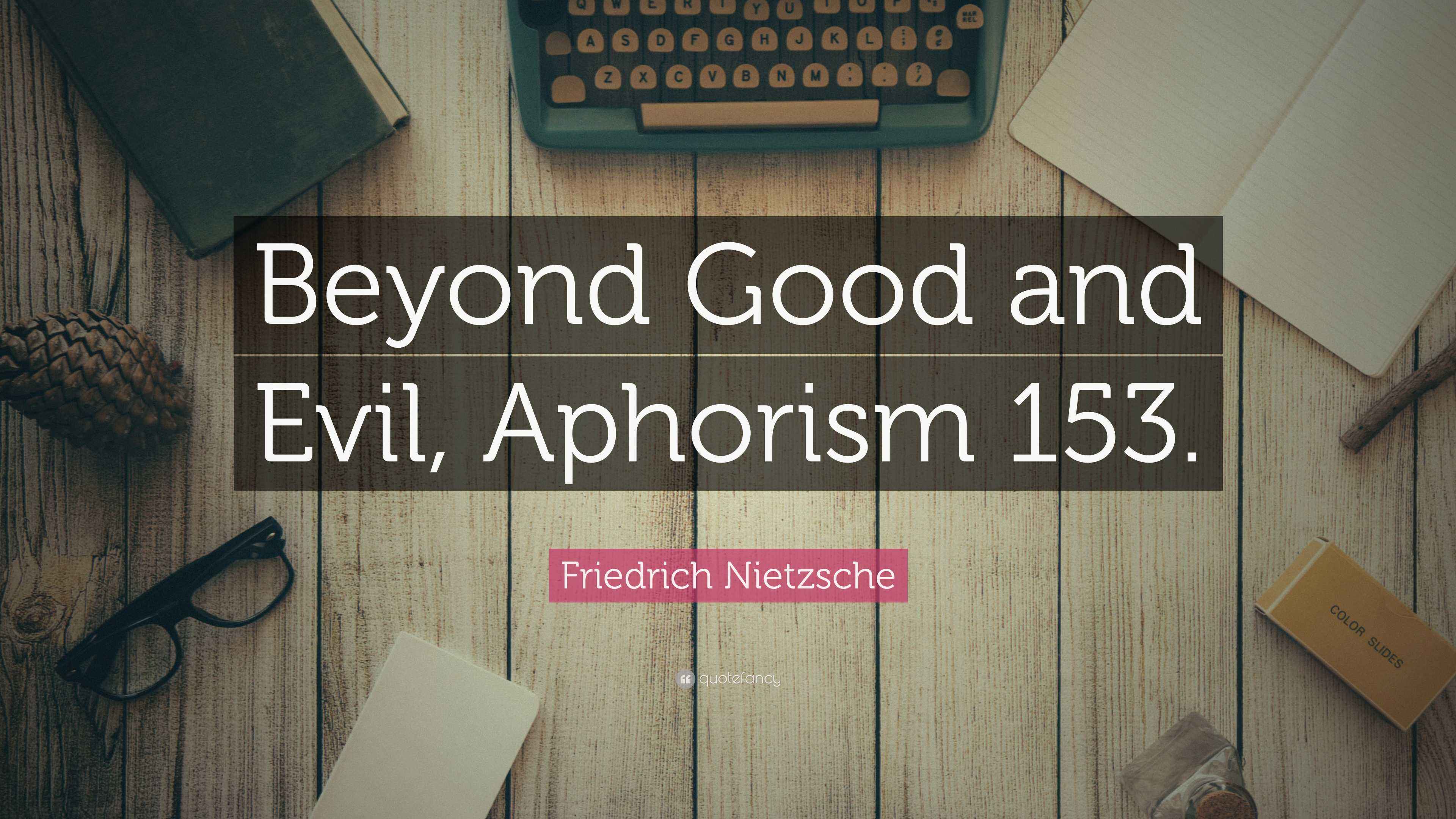 Friedrich Nietzsche Quote: “Beyond Good and Evil, Aphorism 153.”