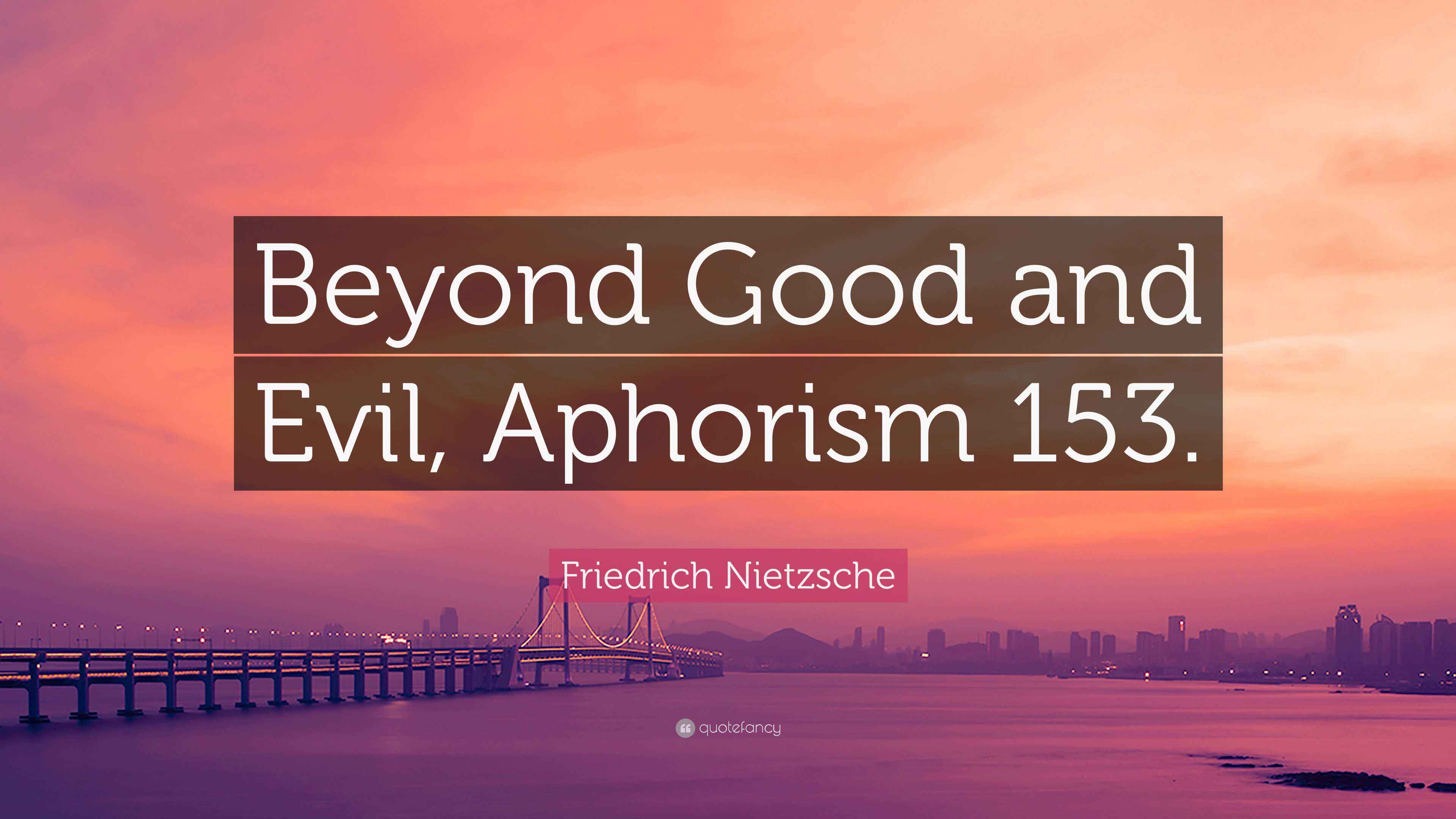 Friedrich Nietzsche Quote: “Beyond Good and Evil, Aphorism 153.”