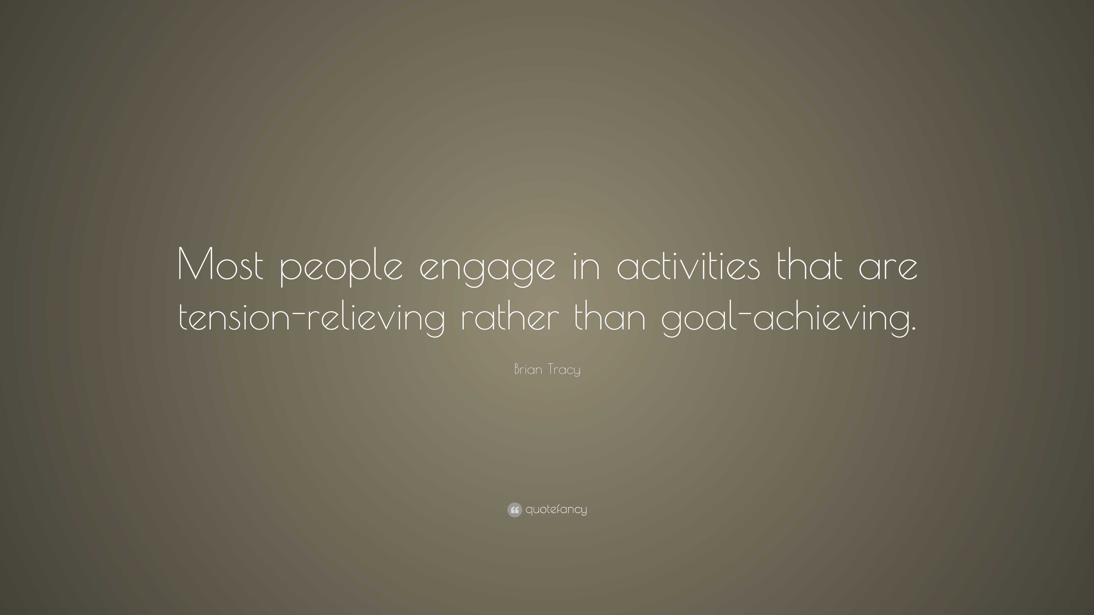 Brian Tracy Quote: “Most people engage in activities that are tension ...