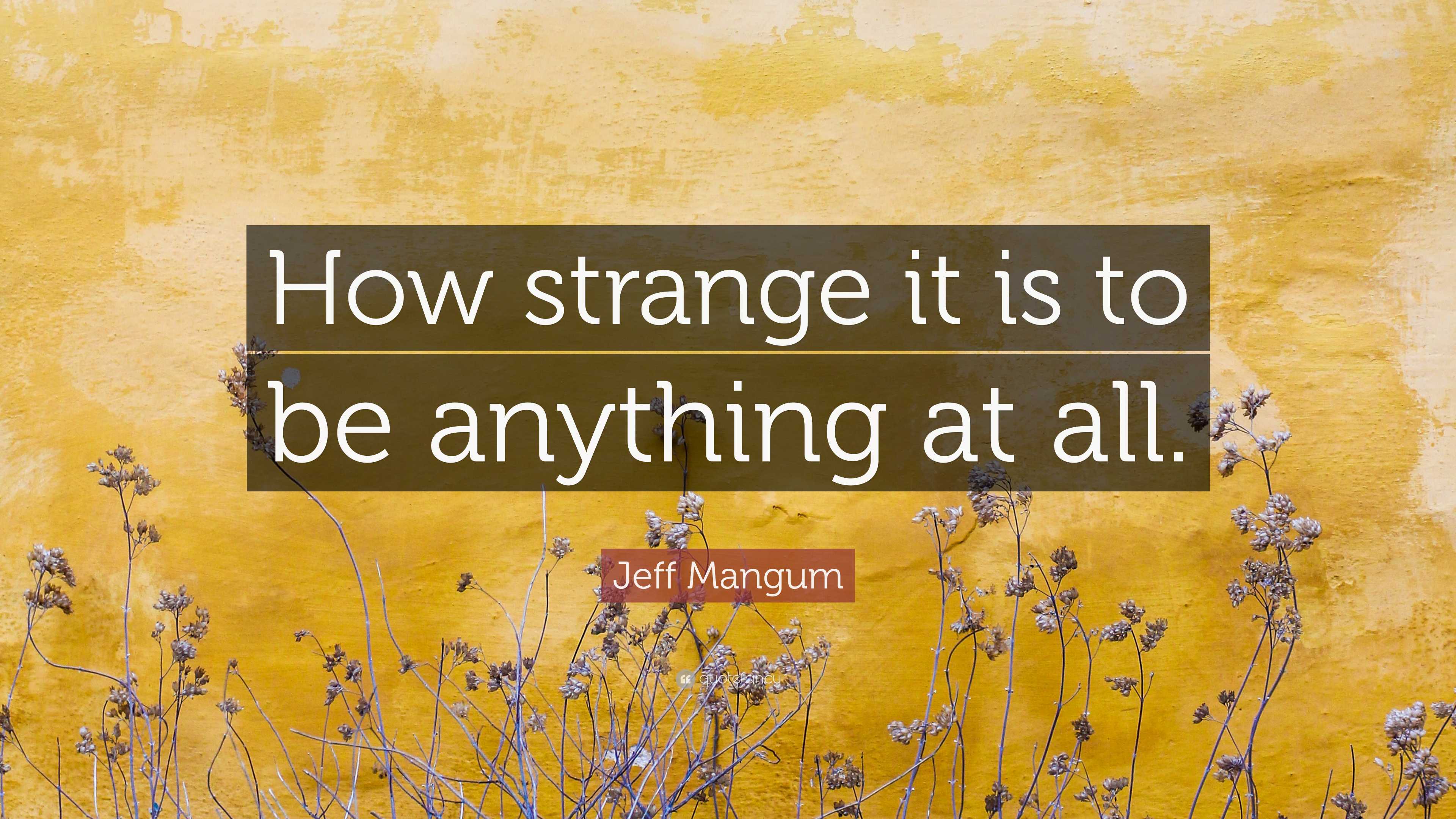 Jeff Mangum Quote: “How strange it is to be anything at all.”