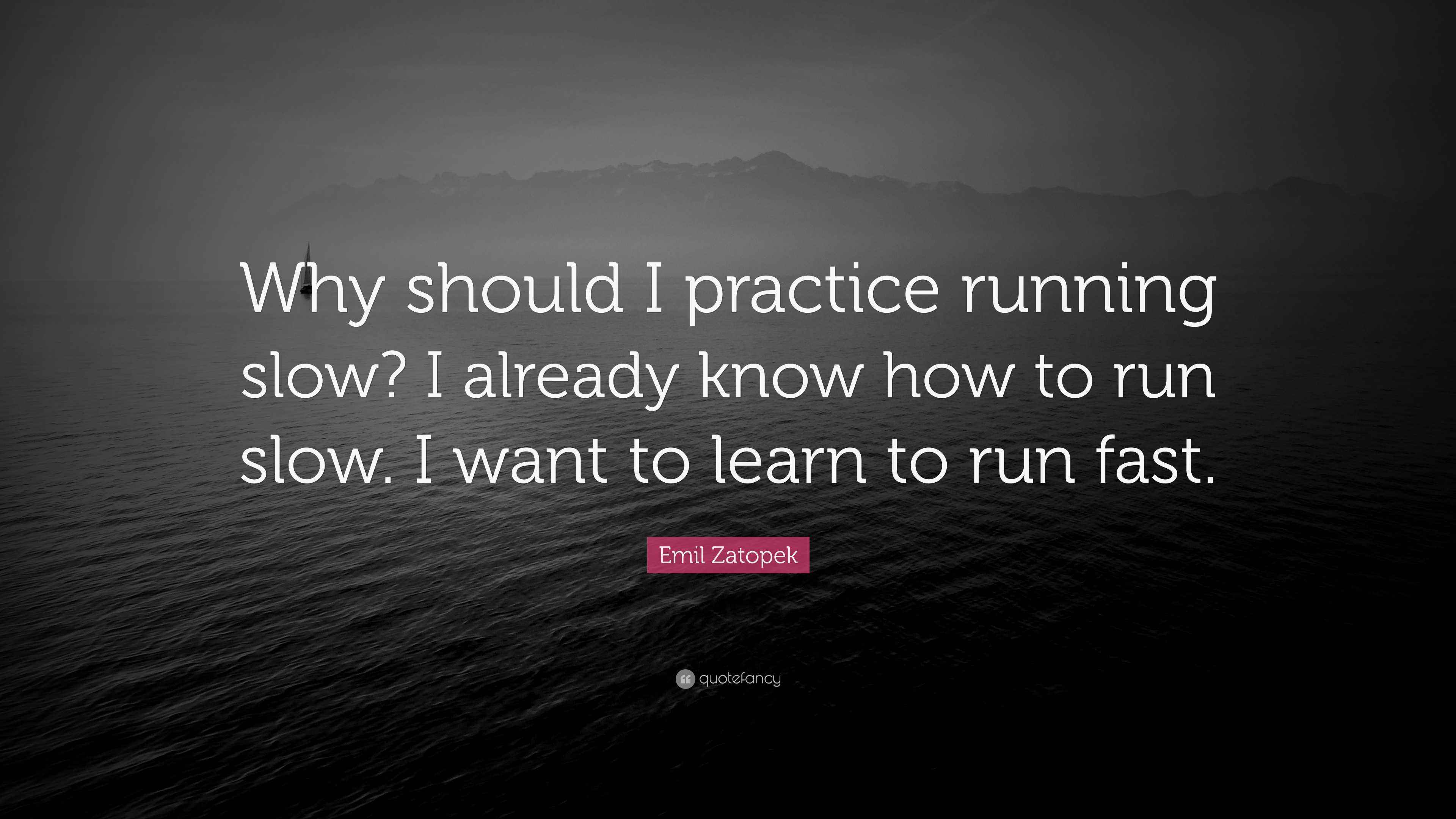 Emil Zatopek Quote: “Why should I practice running slow? I already know ...