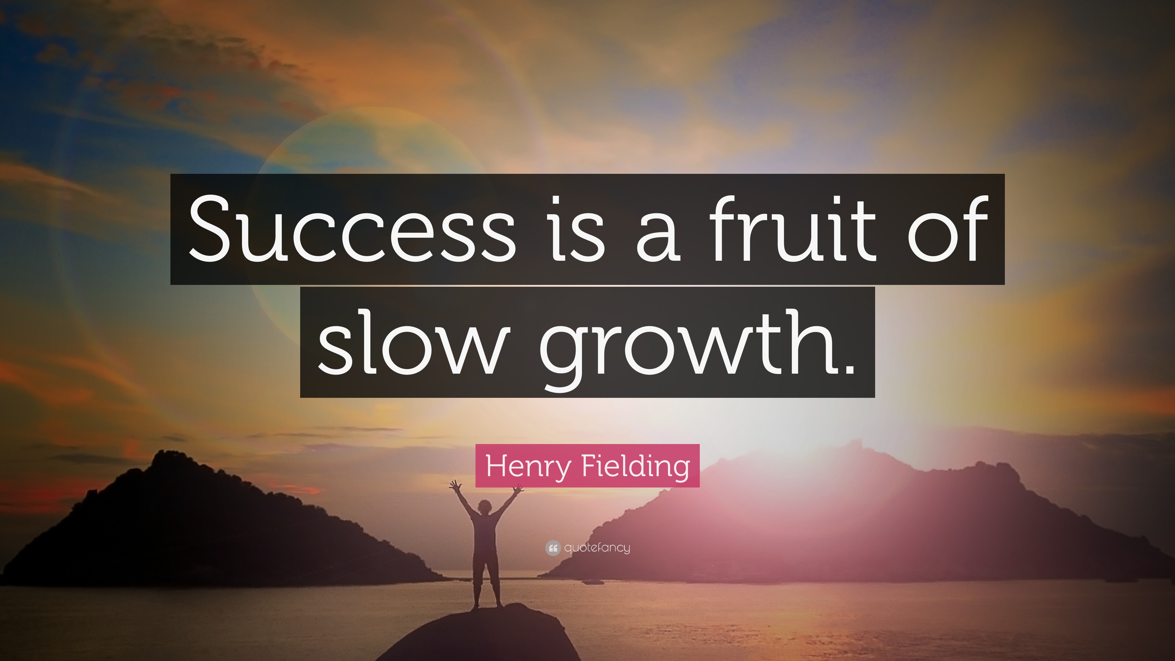 Henry Fielding Quote: “Success is a fruit of slow growth.”