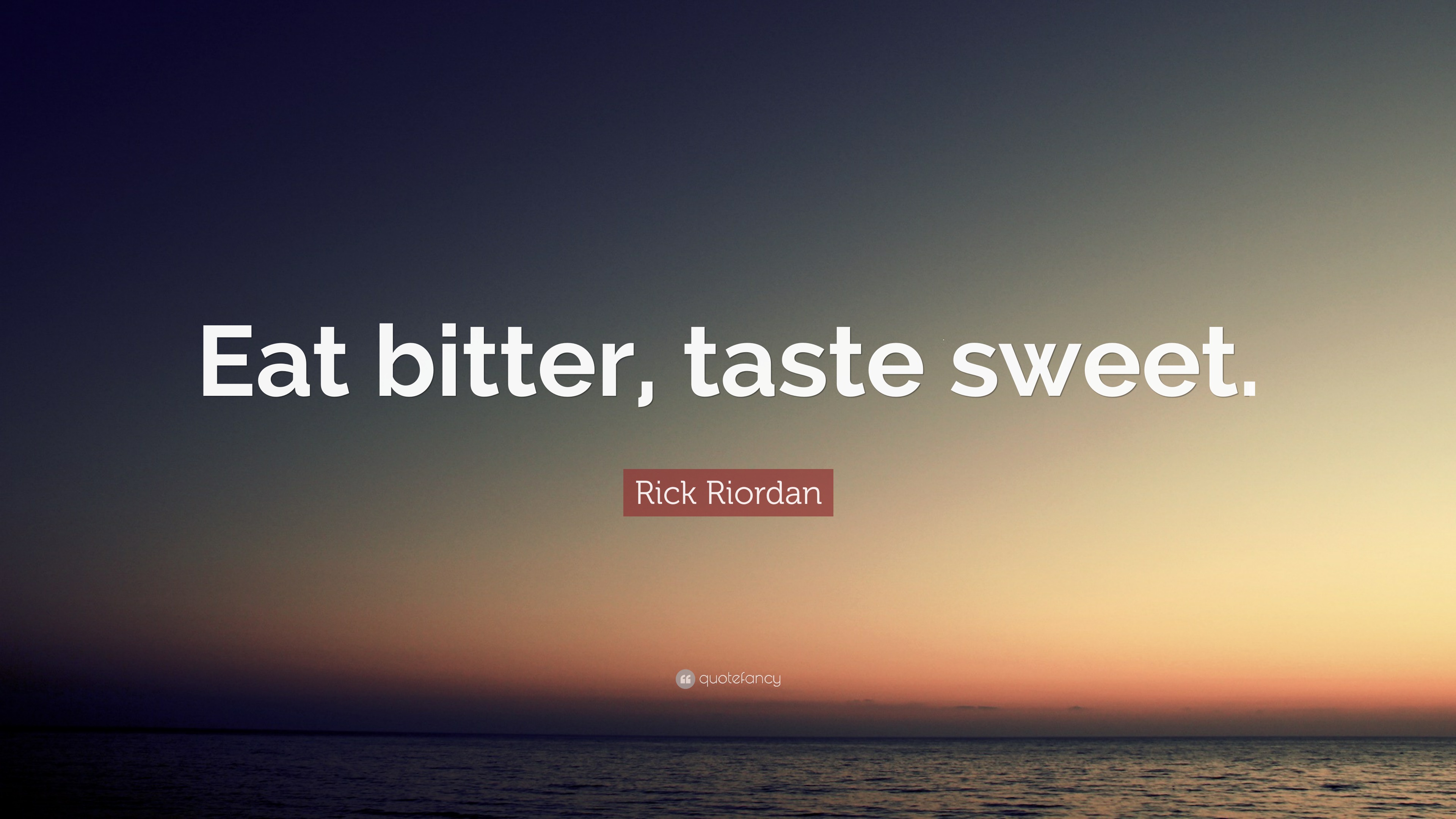 Rick Riordan Quote: “Eat bitter, taste sweet.”
