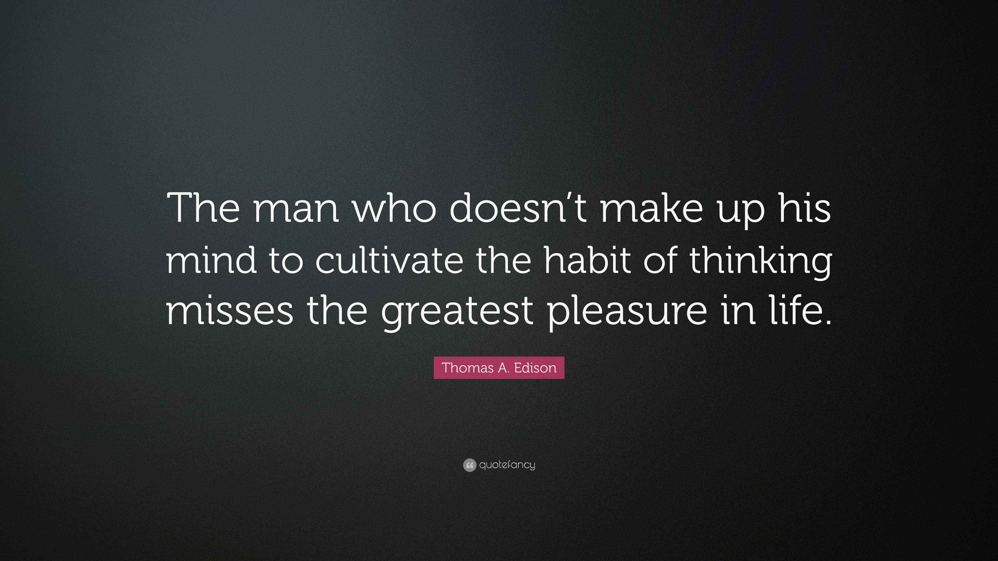 Thomas A. Edison Quote: “The man who doesn’t make up his mind to ...