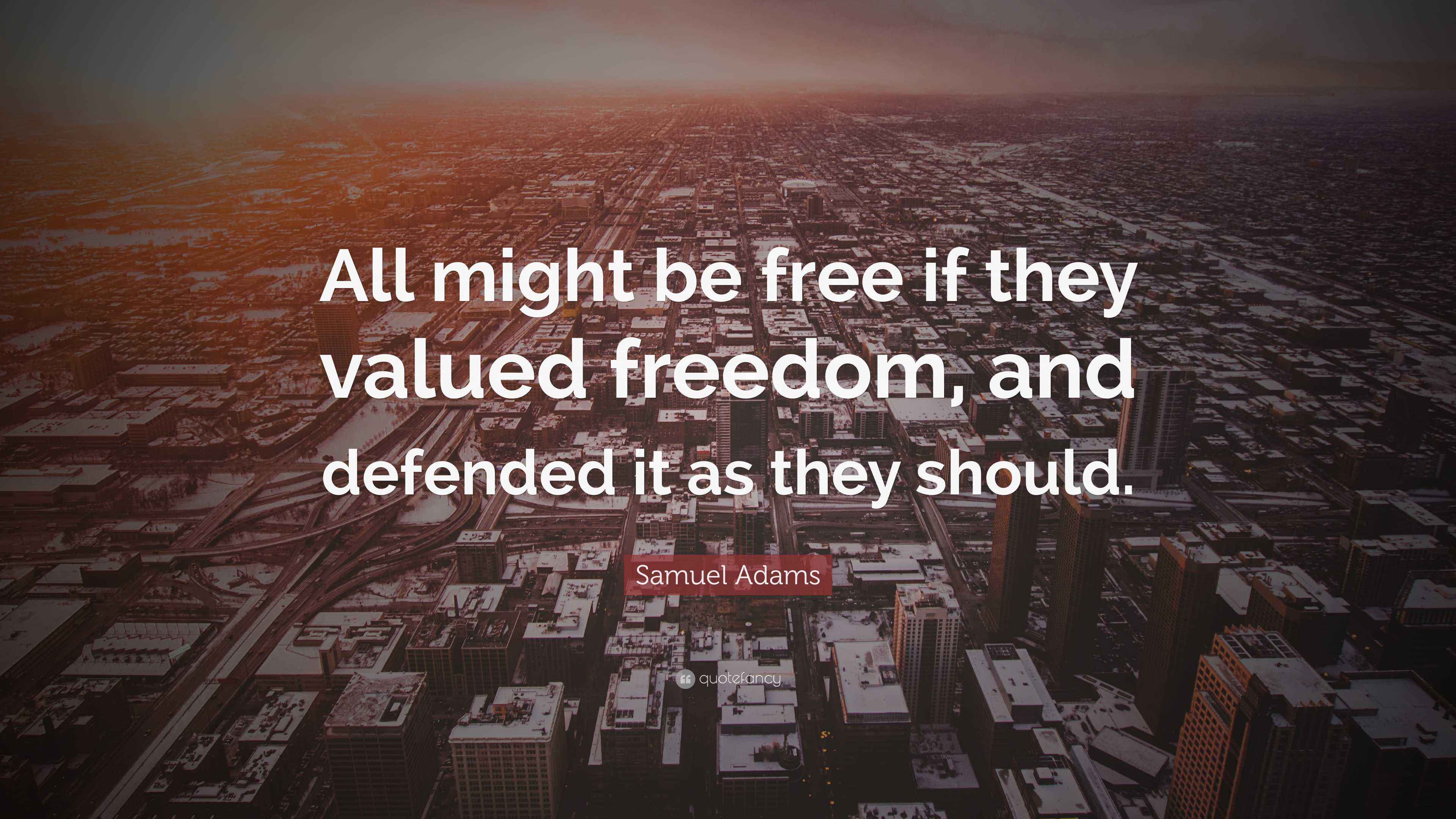 Samuel Adams Quote: “All might be free if they valued freedom, and ...