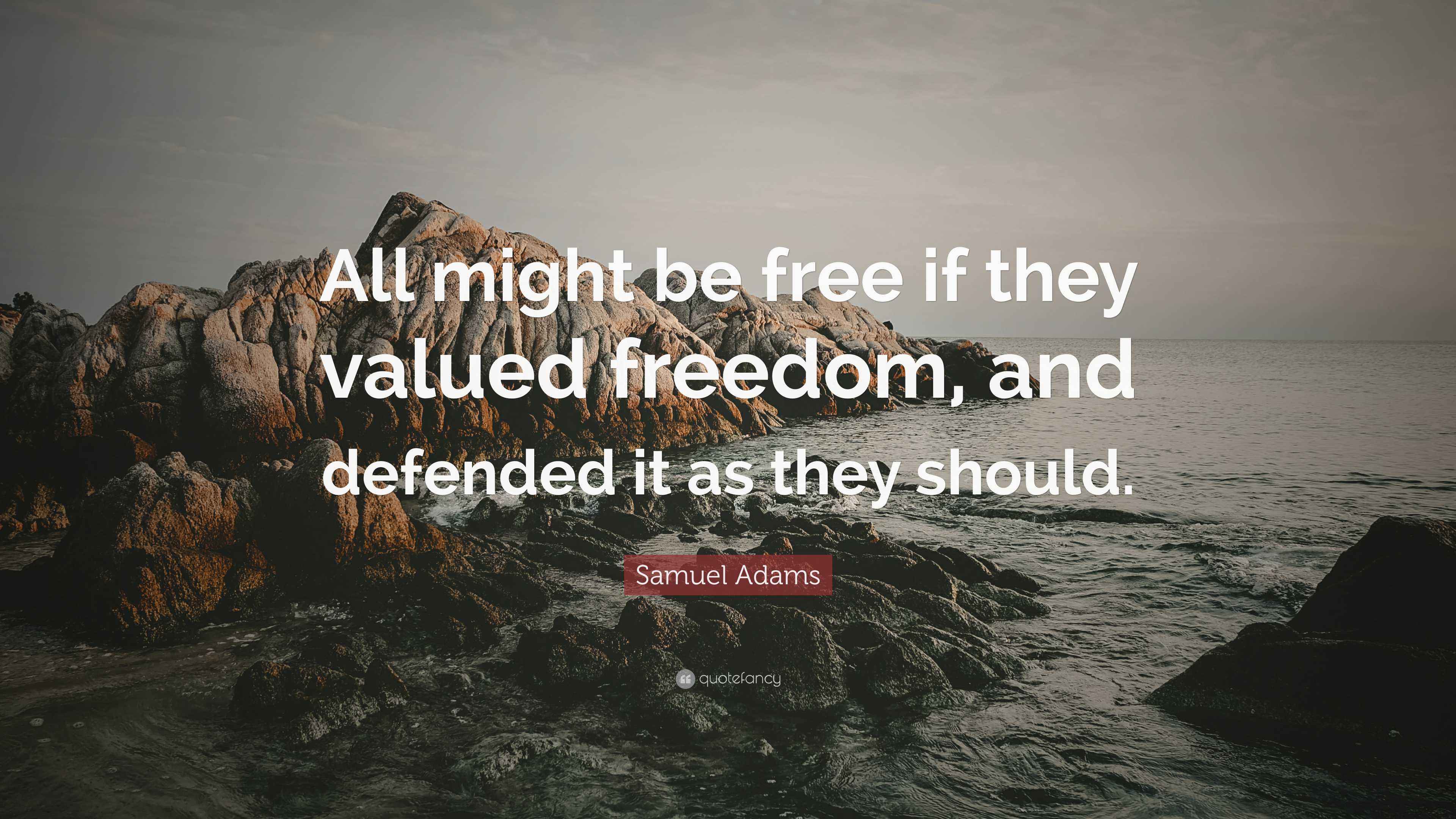 Samuel Adams Quote: “All might be free if they valued freedom, and ...