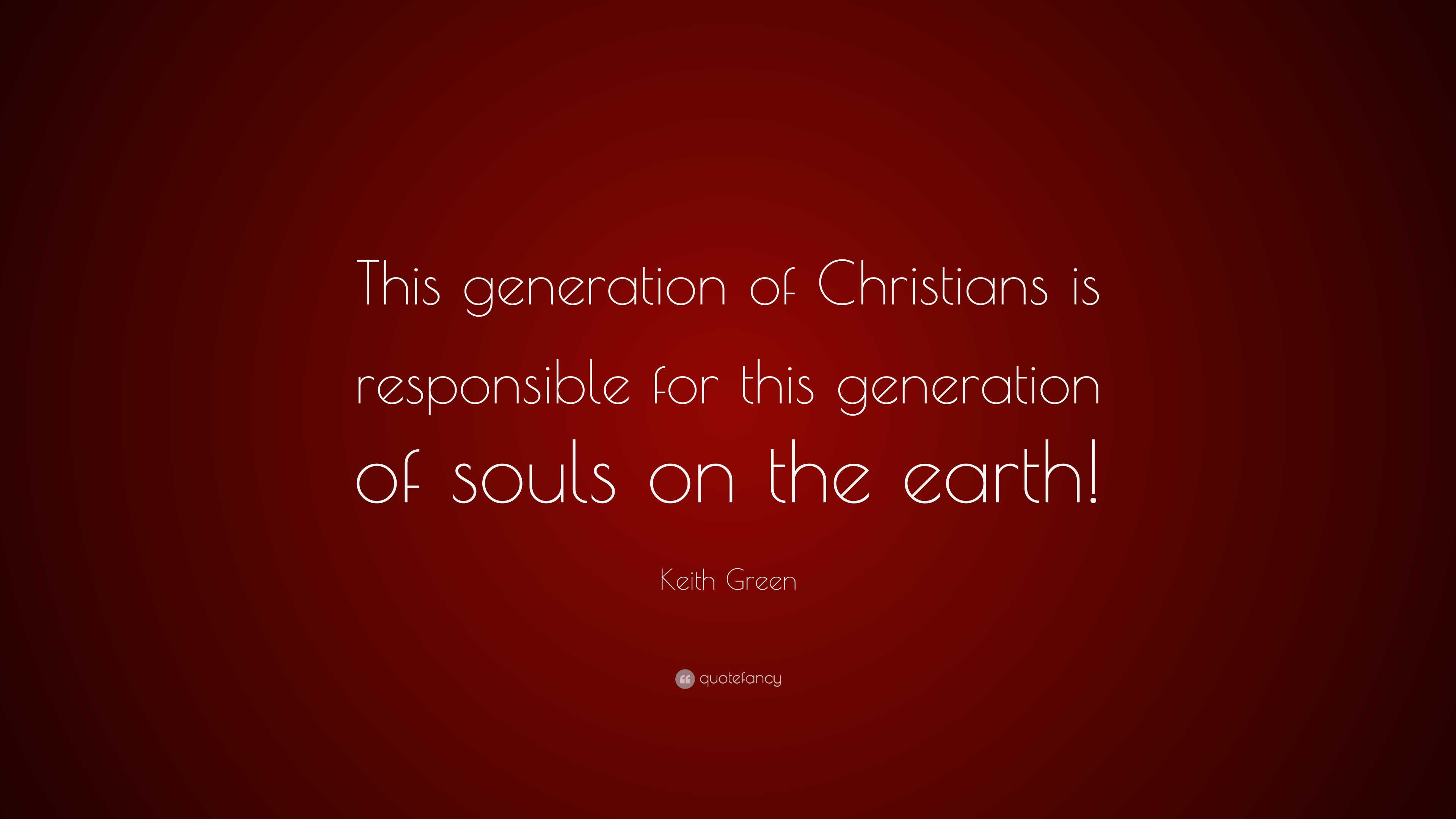 Keith Green Quote: “This generation of Christians is responsible for ...
