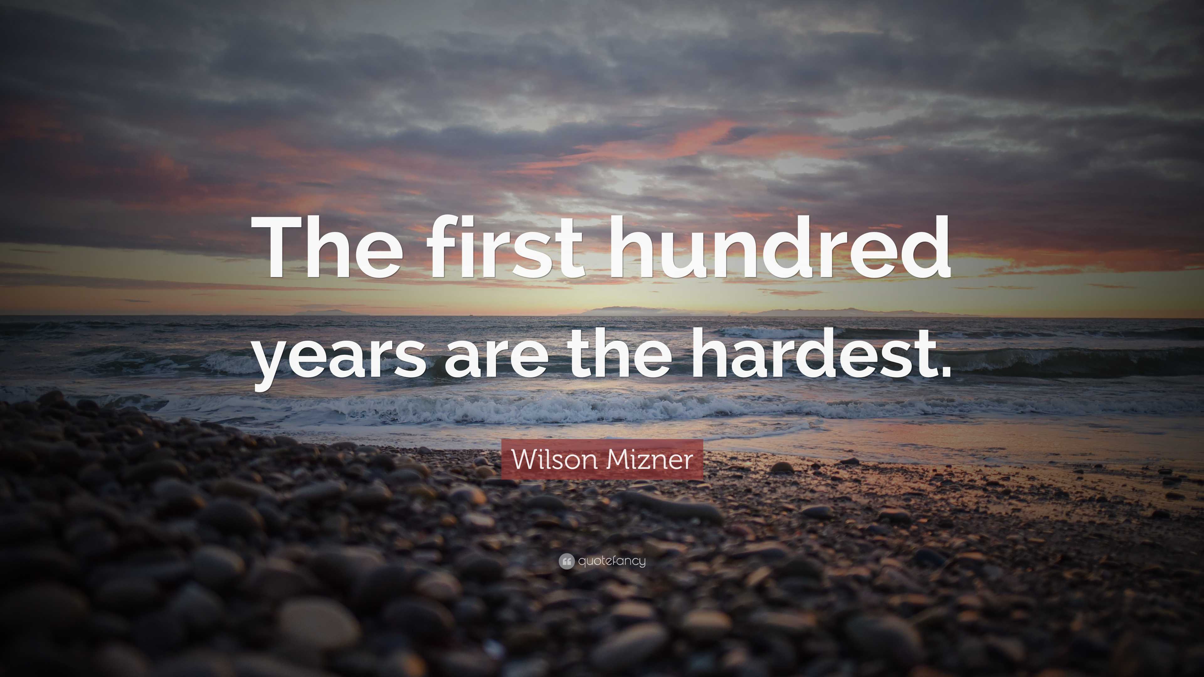 Wilson Mizner Quote: “The first hundred years are the hardest.”