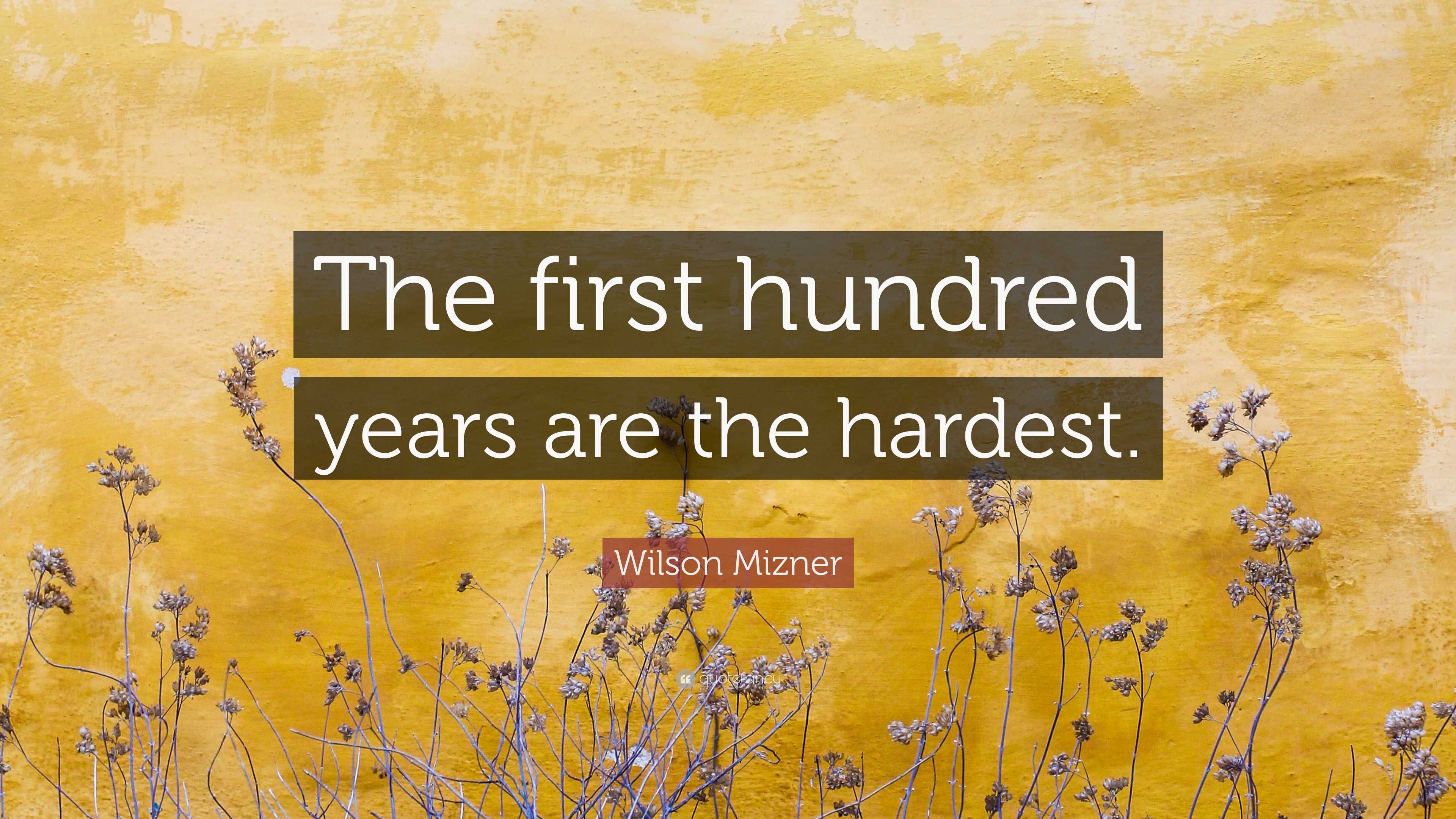 Wilson Mizner Quote: “The first hundred years are the hardest.”