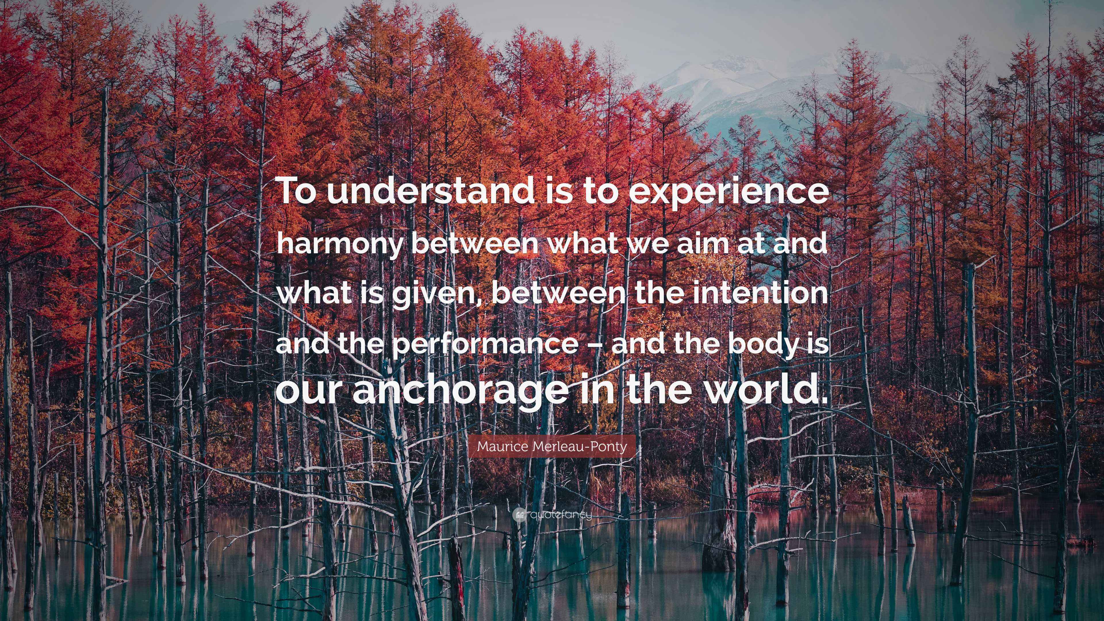 Maurice Merleau-Ponty Quote: “To understand is to experience harmony ...