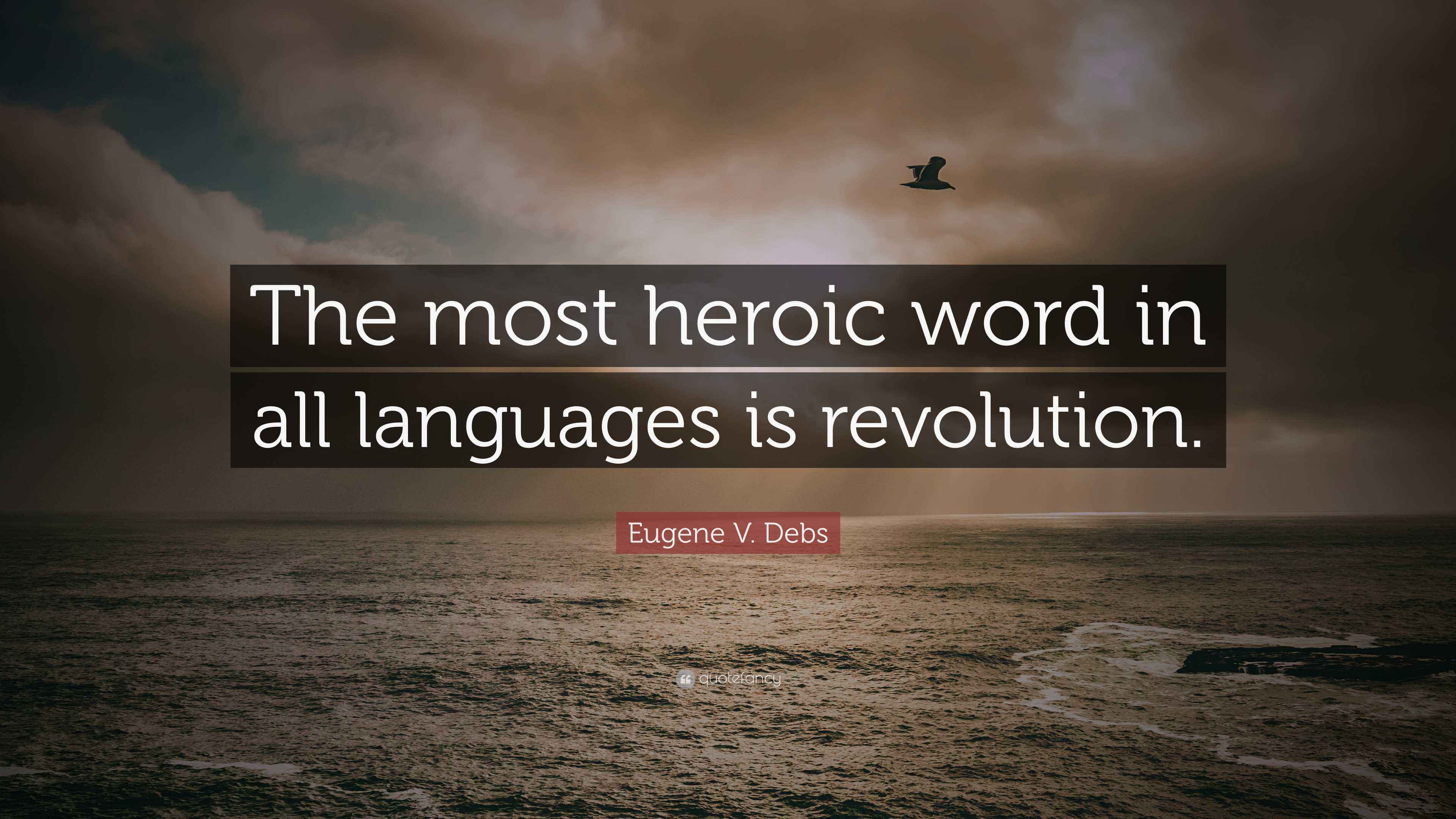 Eugene V. Debs Quote: “The most heroic word in all languages is ...