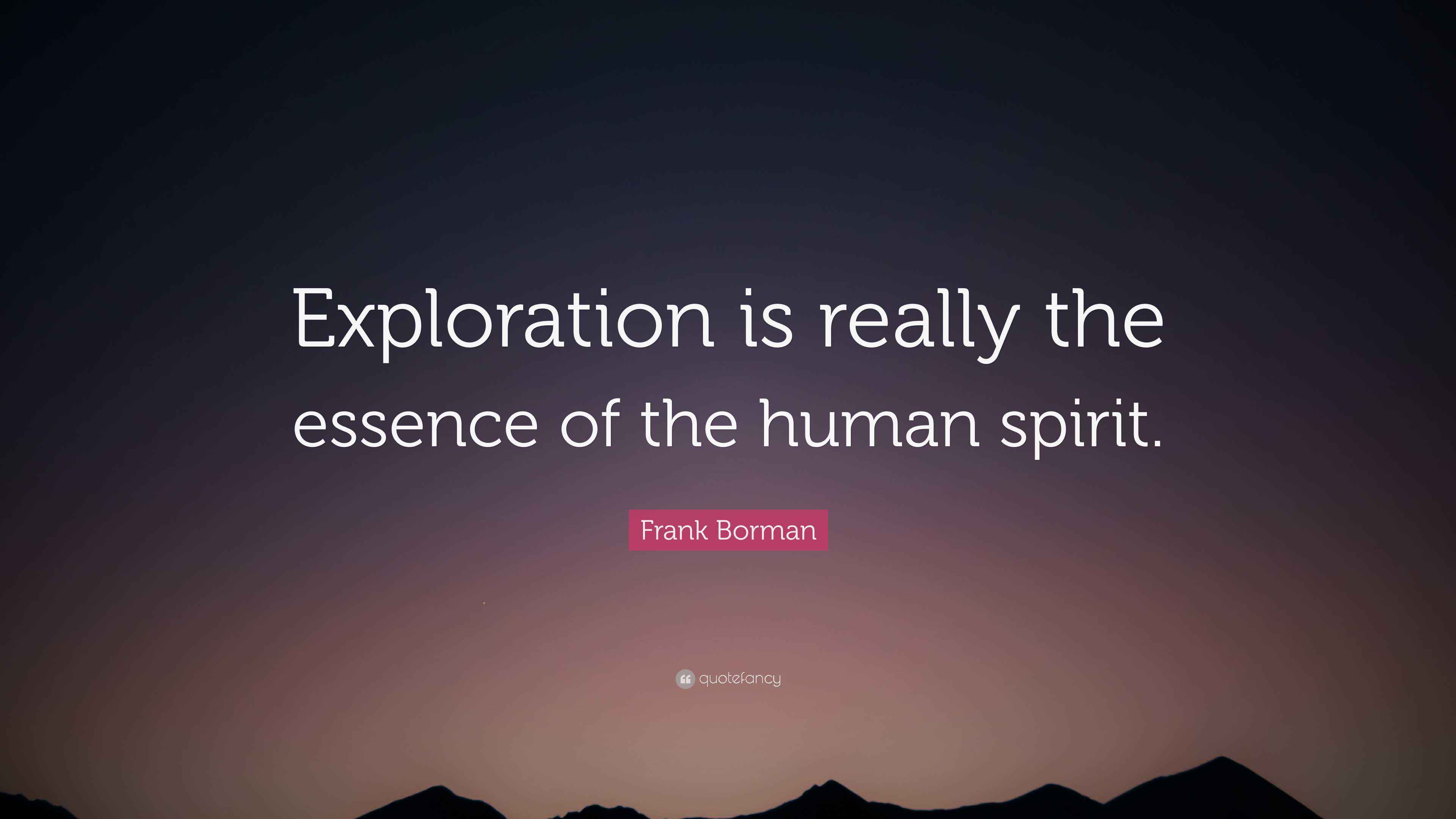 Frank Borman Quote: “Exploration is really the essence of the human ...