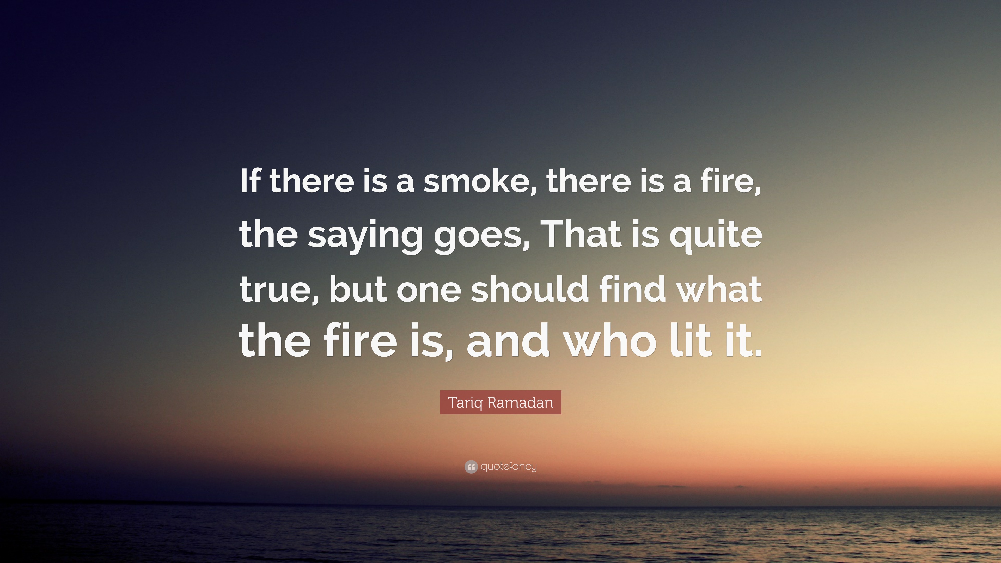 Tariq Ramadan Quote: “If there is a smoke, there is a fire, the saying ...