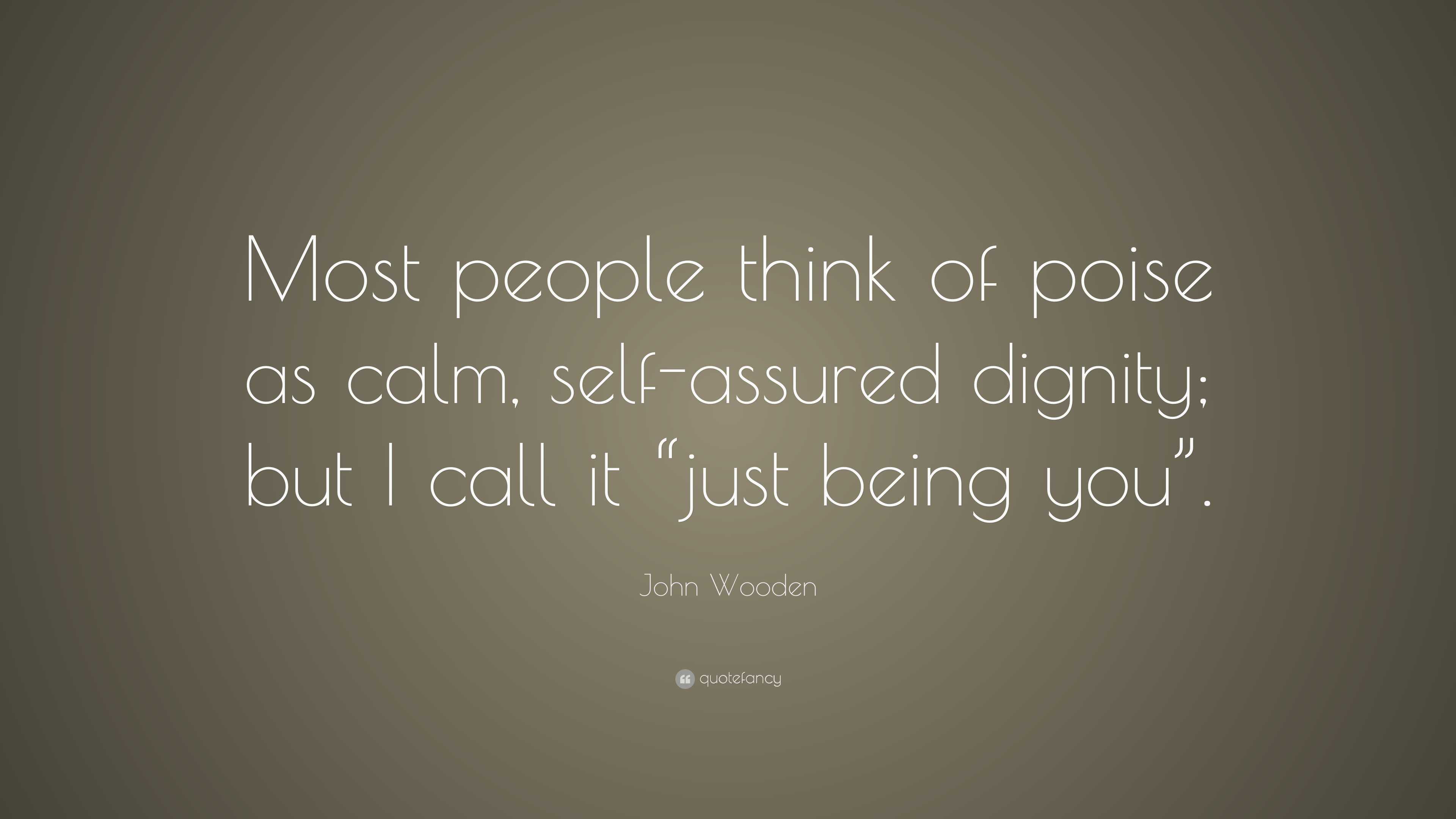 John Wooden Quote: “Most people think of poise as calm, self-assured ...