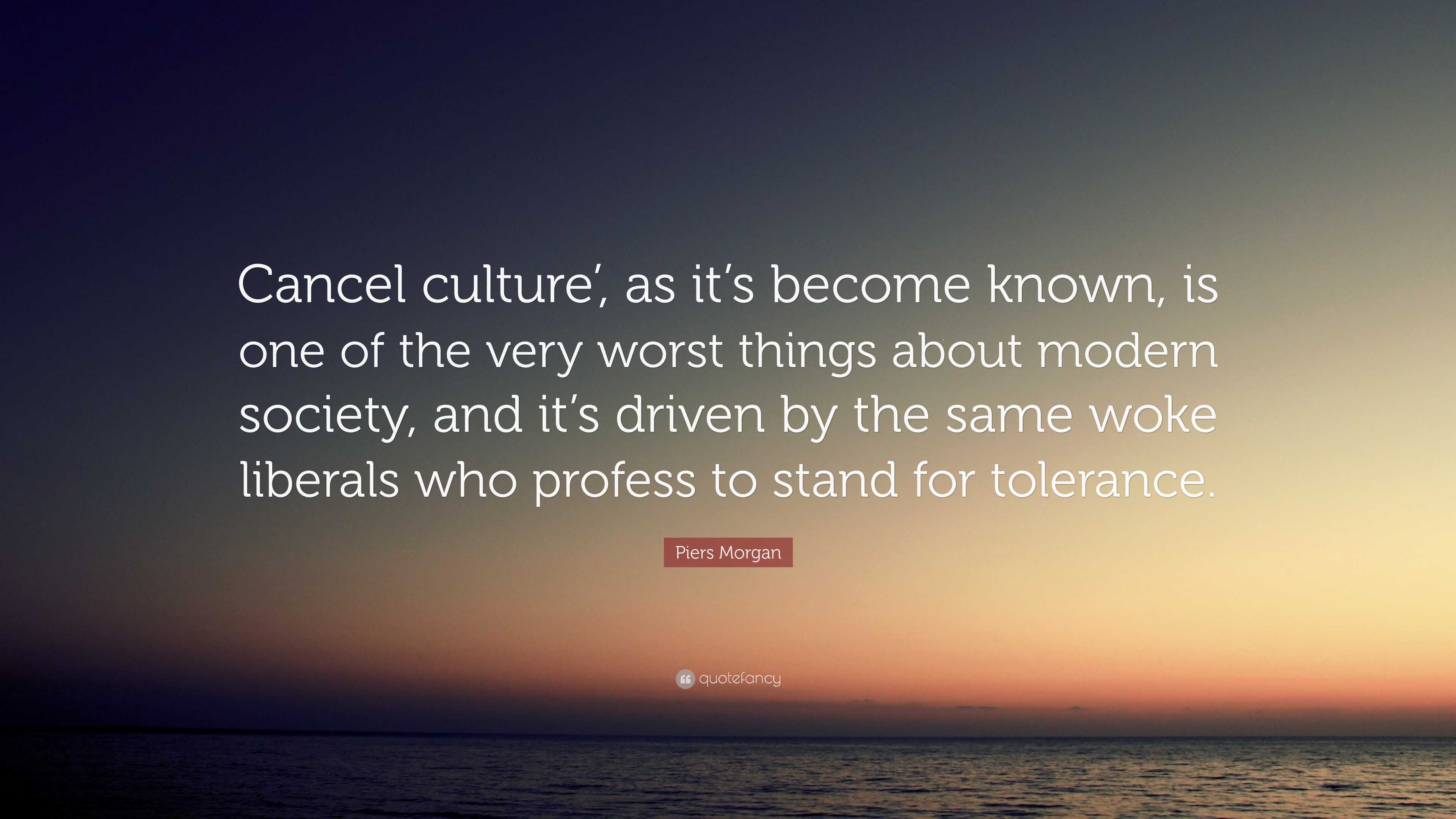 Piers Morgan Quote: “Cancel culture’, as it’s become known, is one of ...
