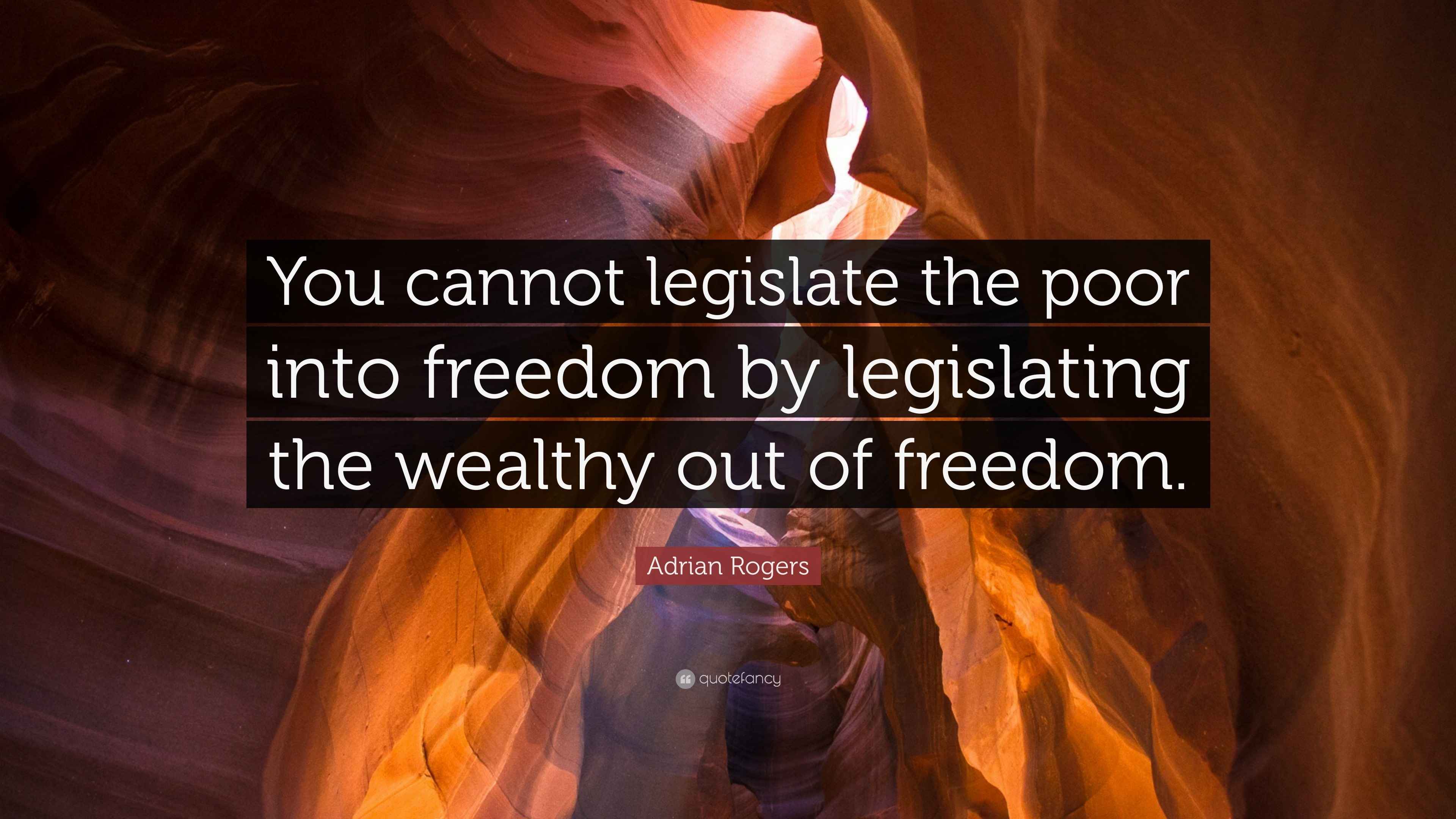 Adrian Rogers Quote: “You cannot legislate the poor into freedom by ...