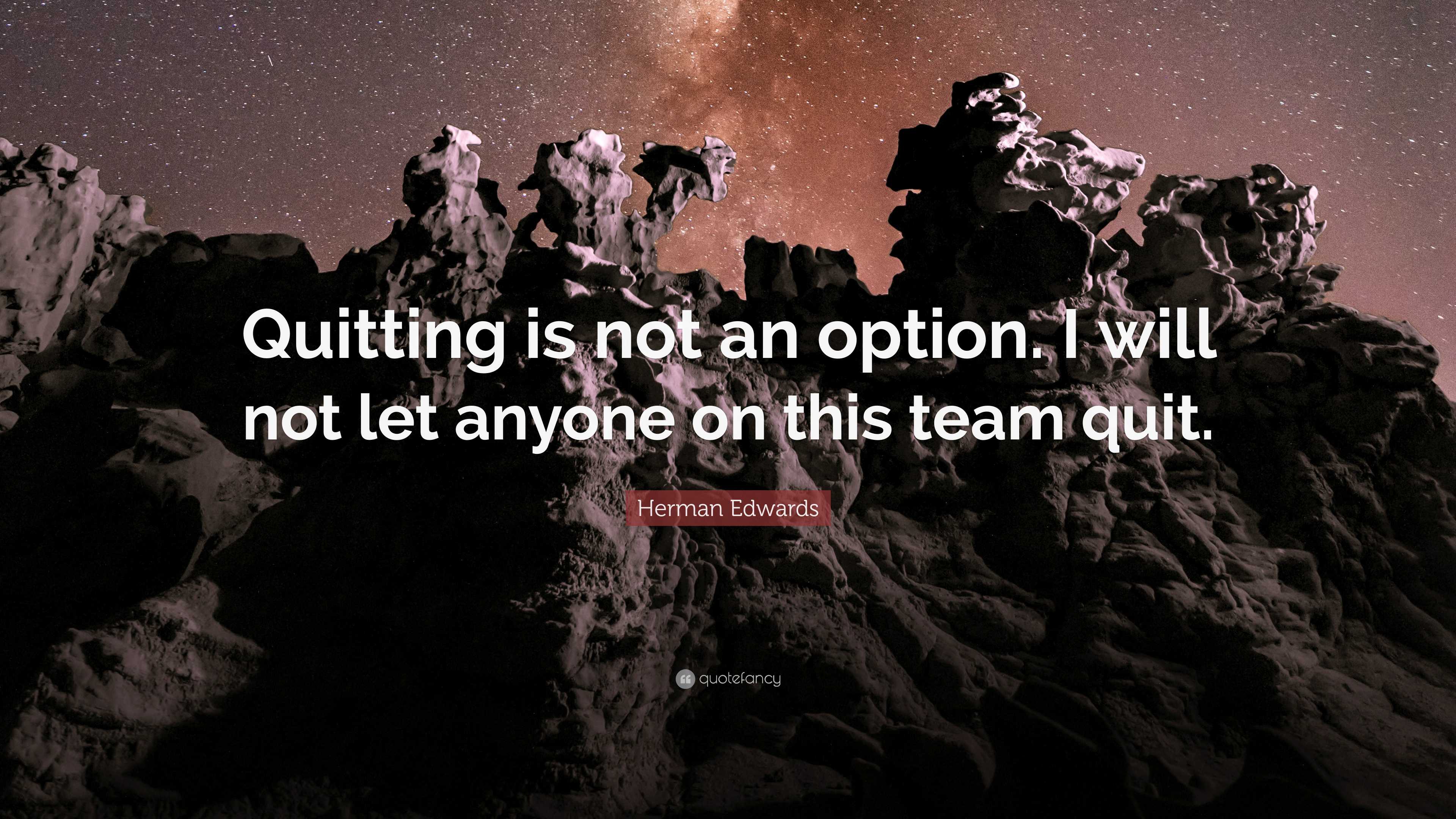 Herman Edwards Quote: “Quitting is not an option. I will not let anyone ...