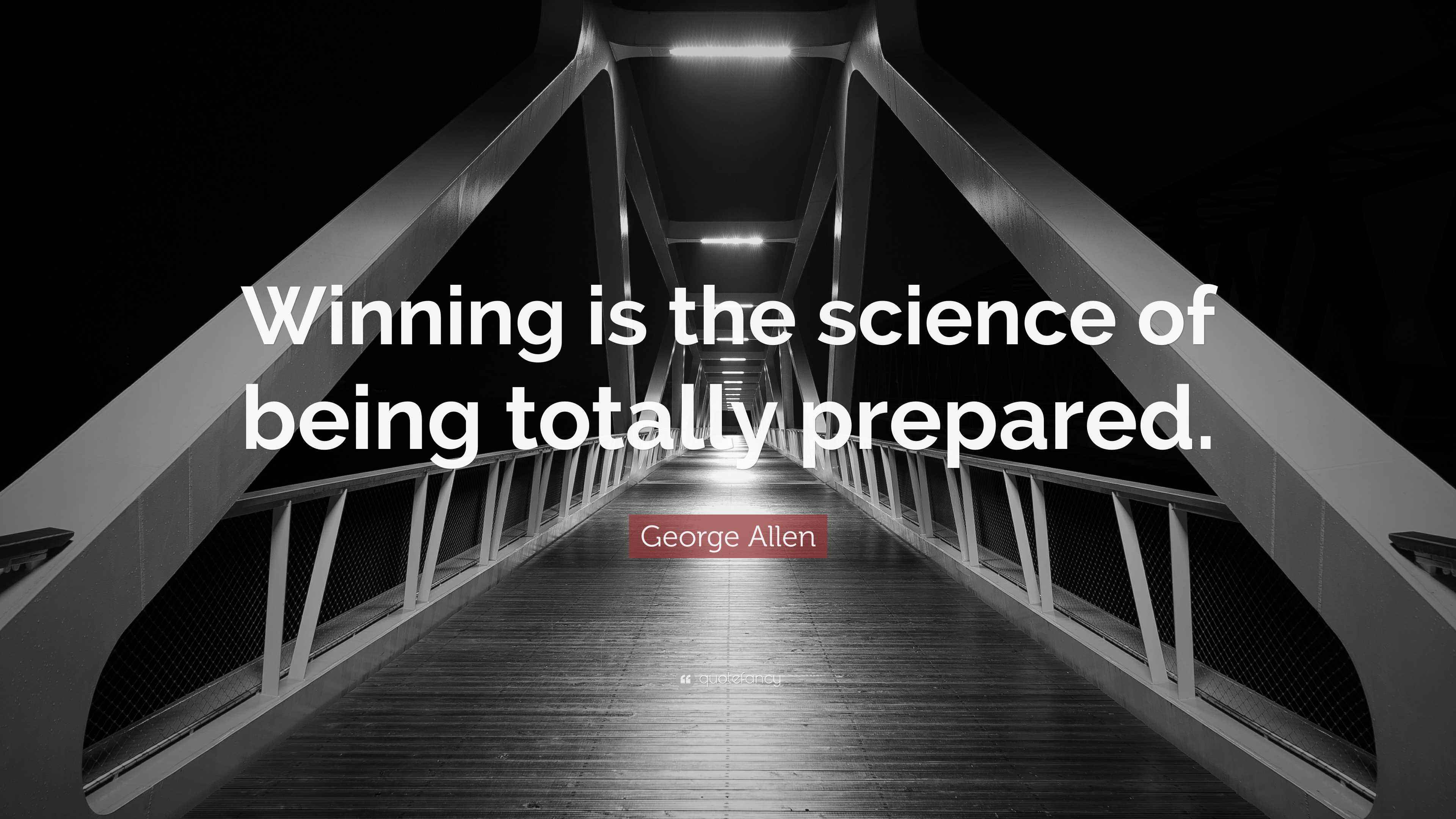 George Allen Quote: “Winning is the science of being totally prepared.”