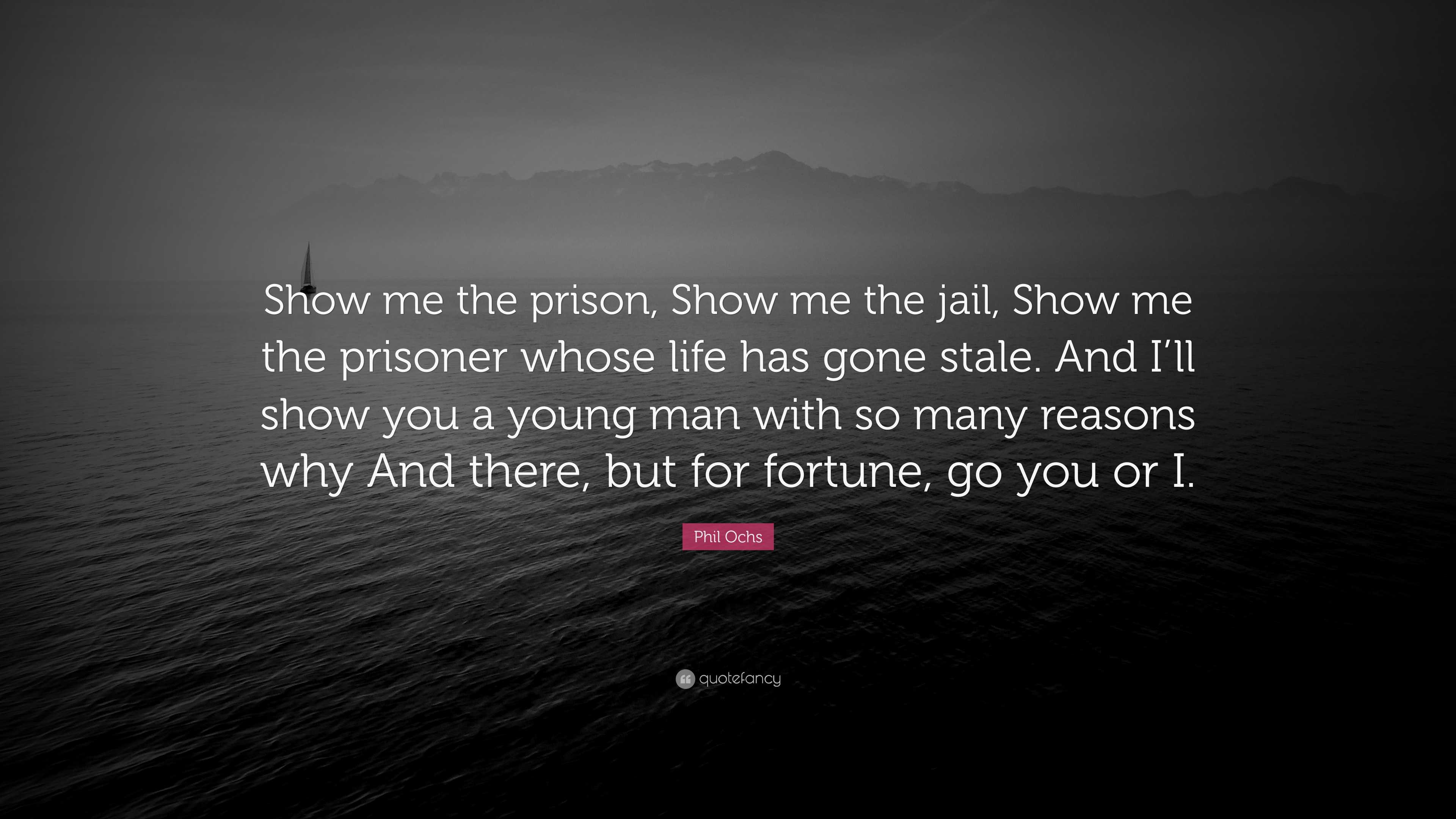 Phil Ochs Quote: “Show me the prison, Show me the jail, Show me the ...