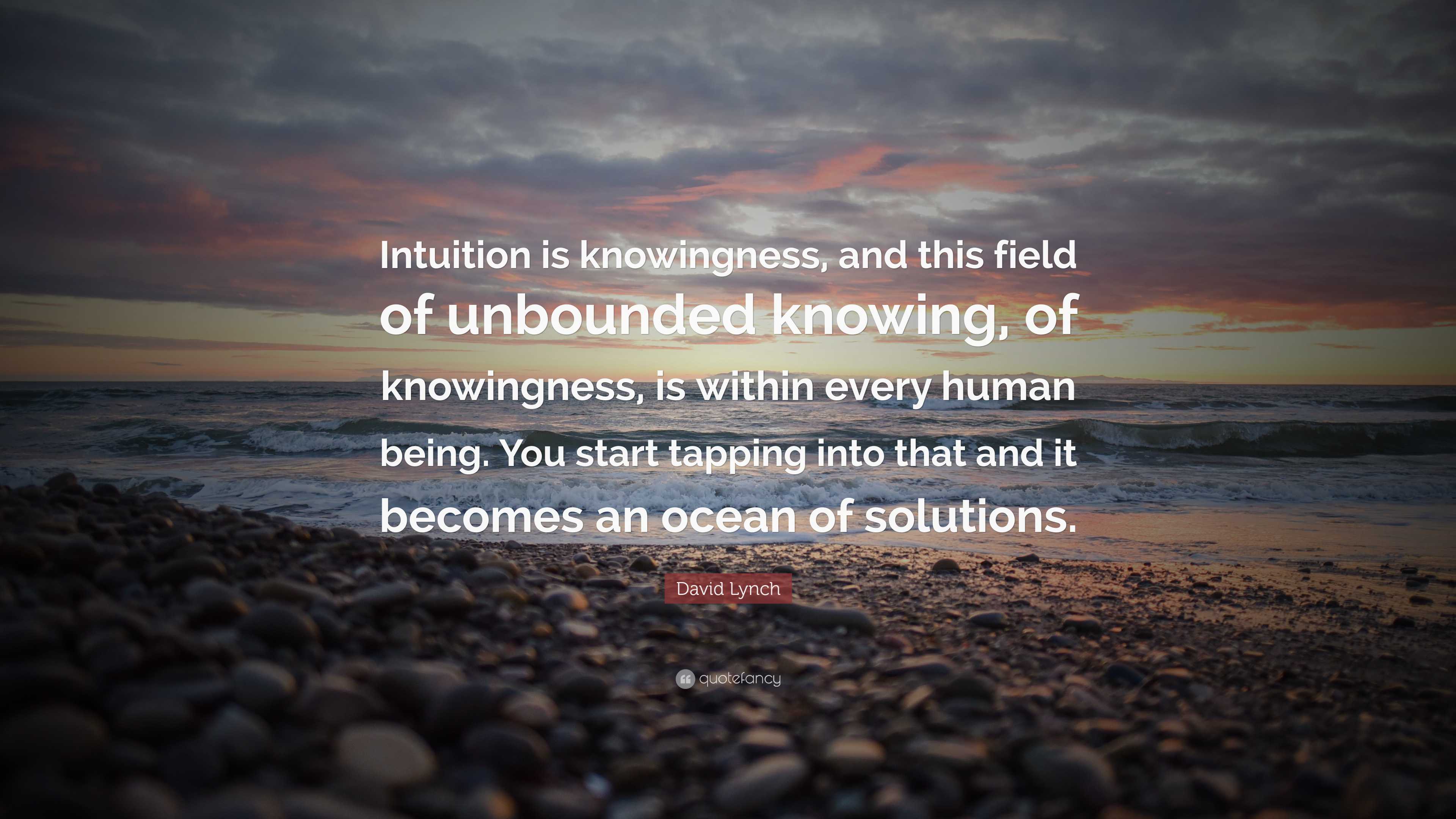 David Lynch Quote: “Intuition is knowingness, and this field of ...
