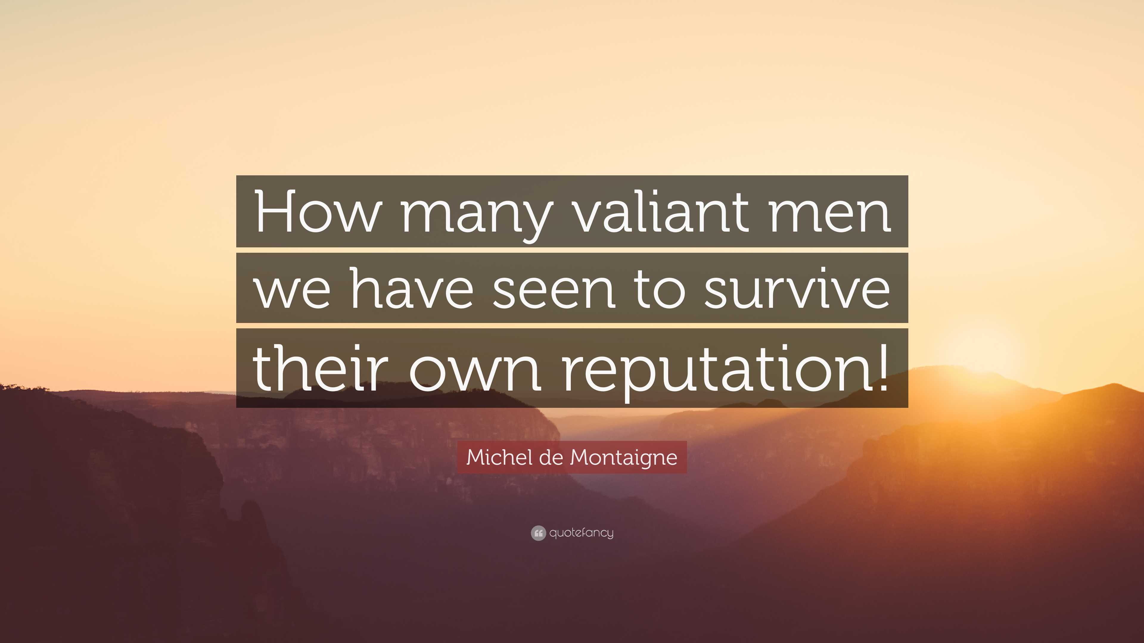 Michel de Montaigne Quote: “How many valiant men we have seen to ...