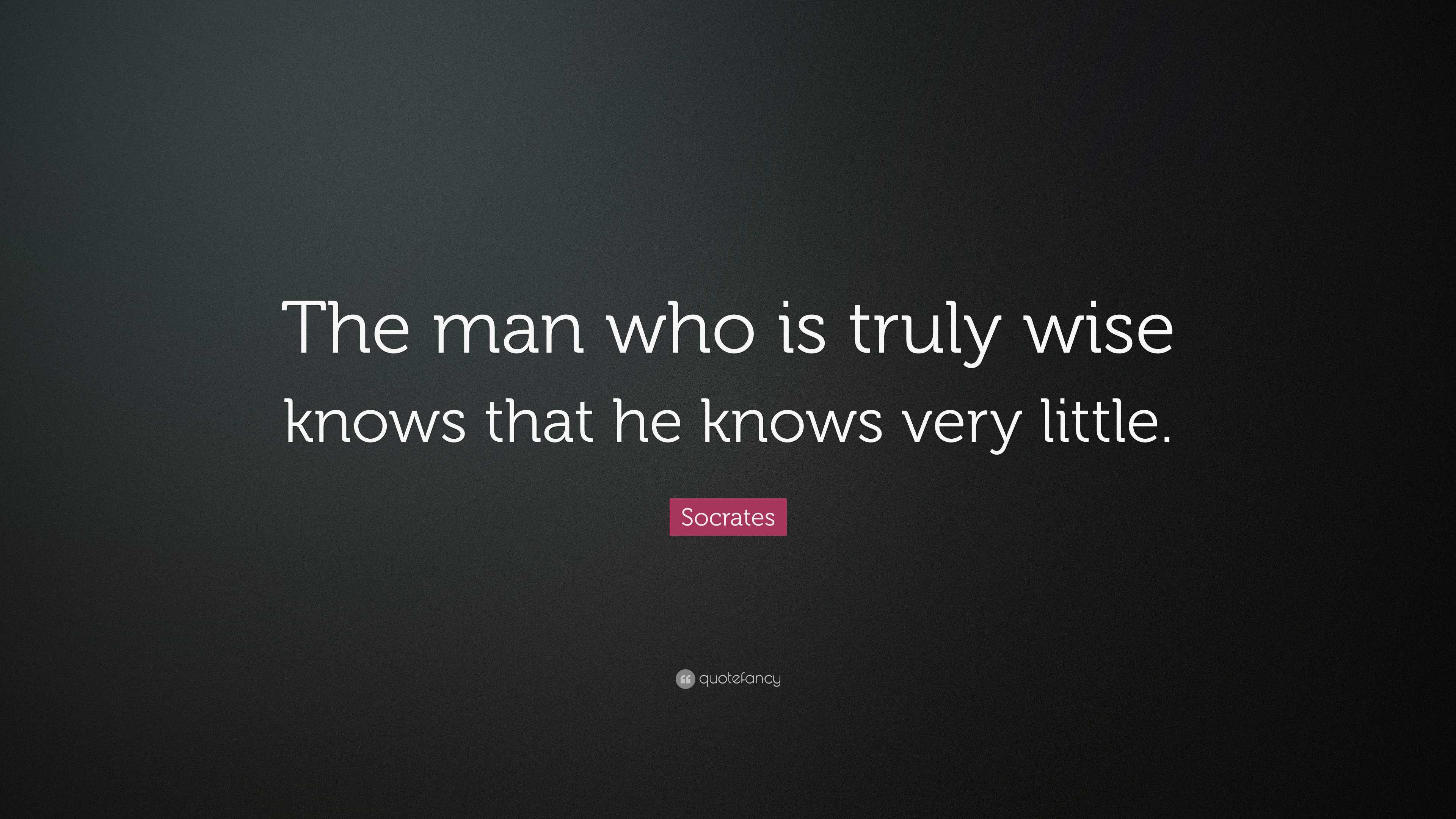 Socrates Quote: “The man who is truly wise knows that he knows very ...