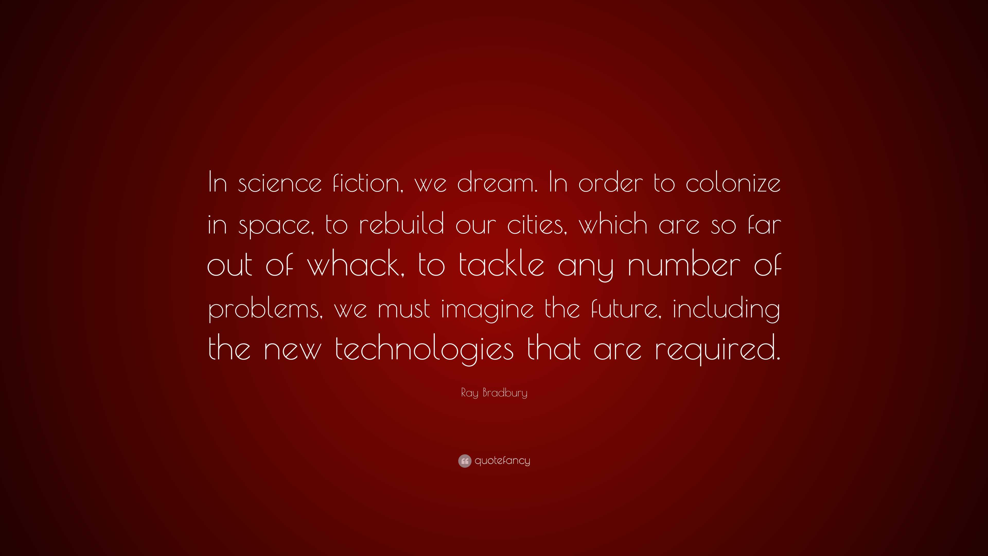 Ray Bradbury Quote: “In science fiction, we dream. In order to colonize ...