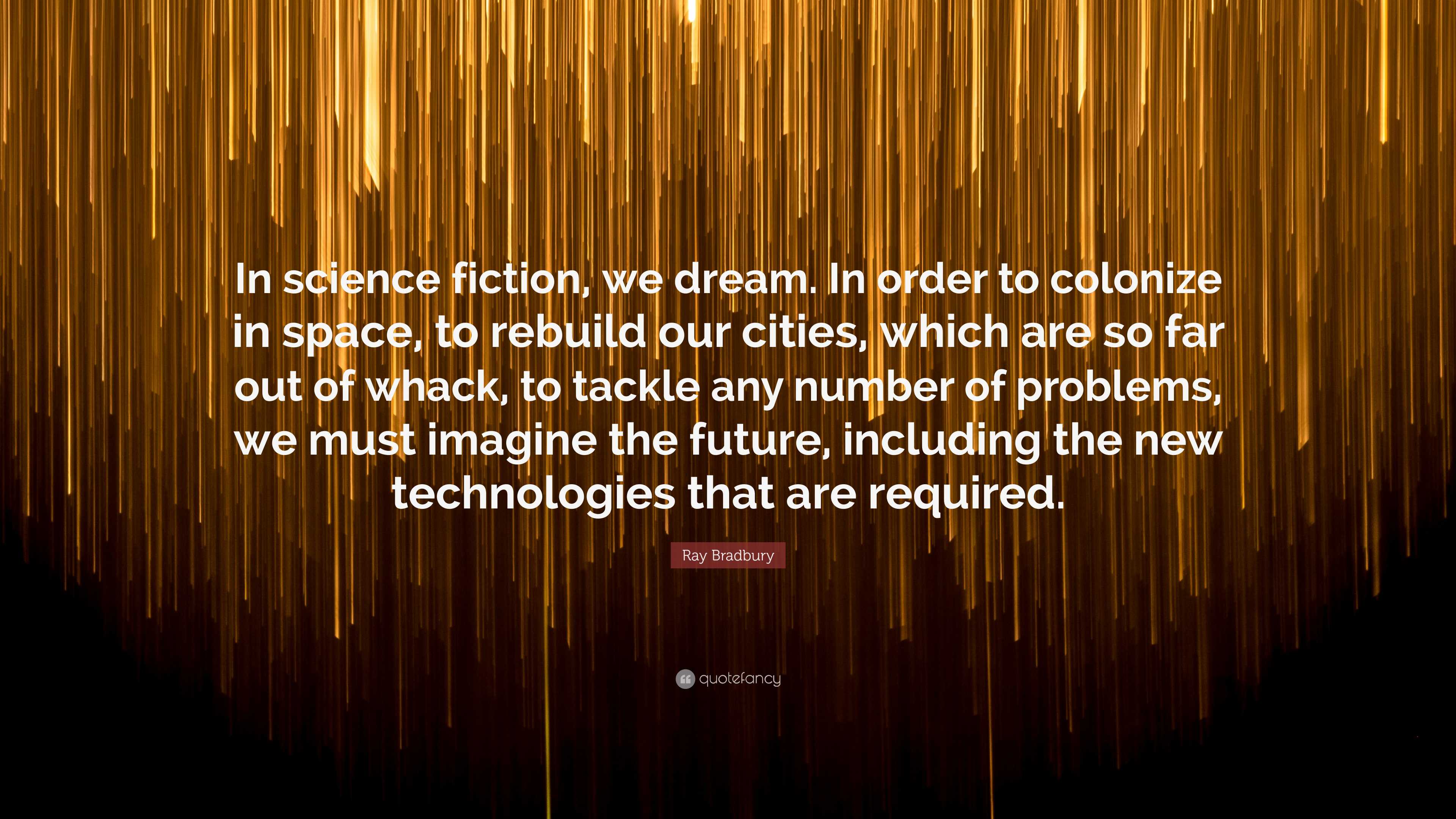 Ray Bradbury Quote: “In science fiction, we dream. In order to colonize ...