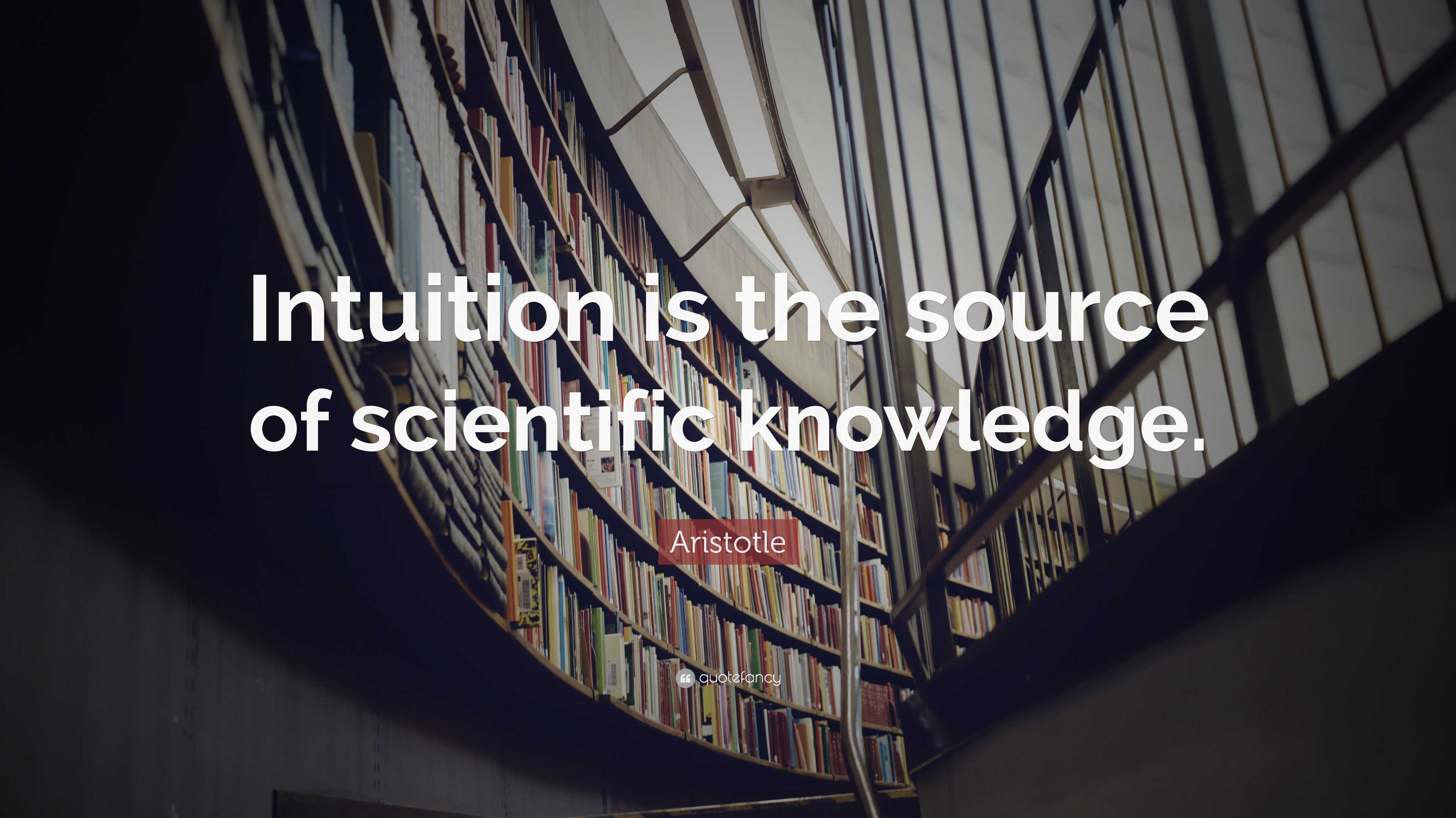 Aristotle Quote: “Intuition is the source of scientific knowledge.”