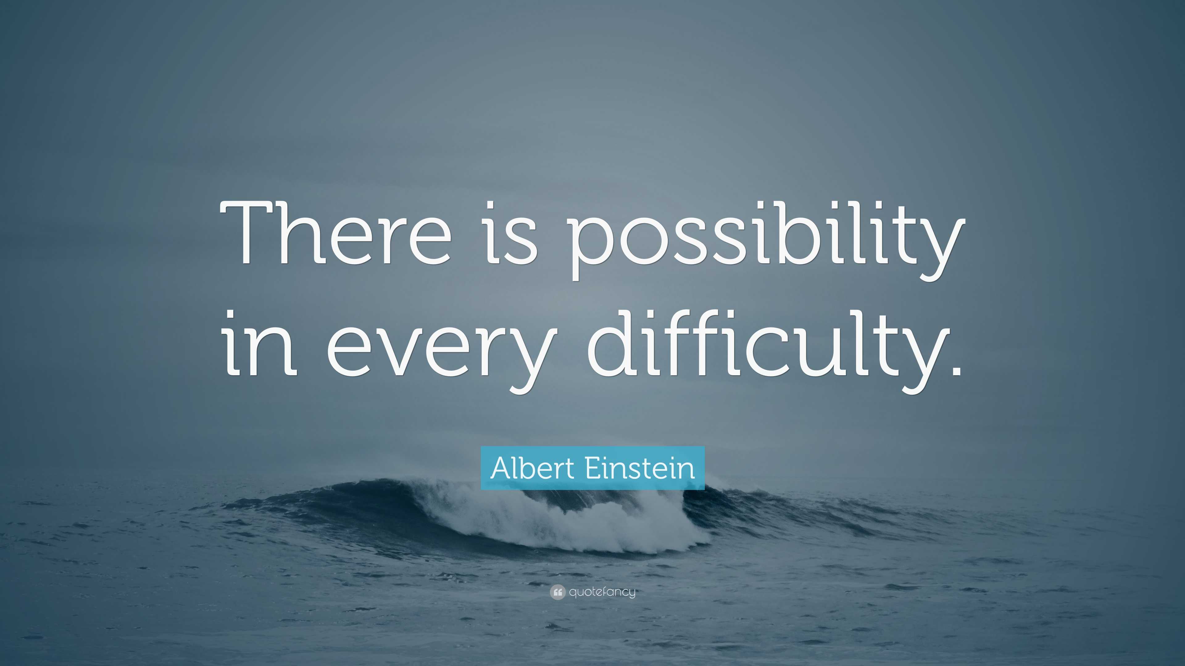 Albert Einstein Quote: “There is possibility in every difficulty.”