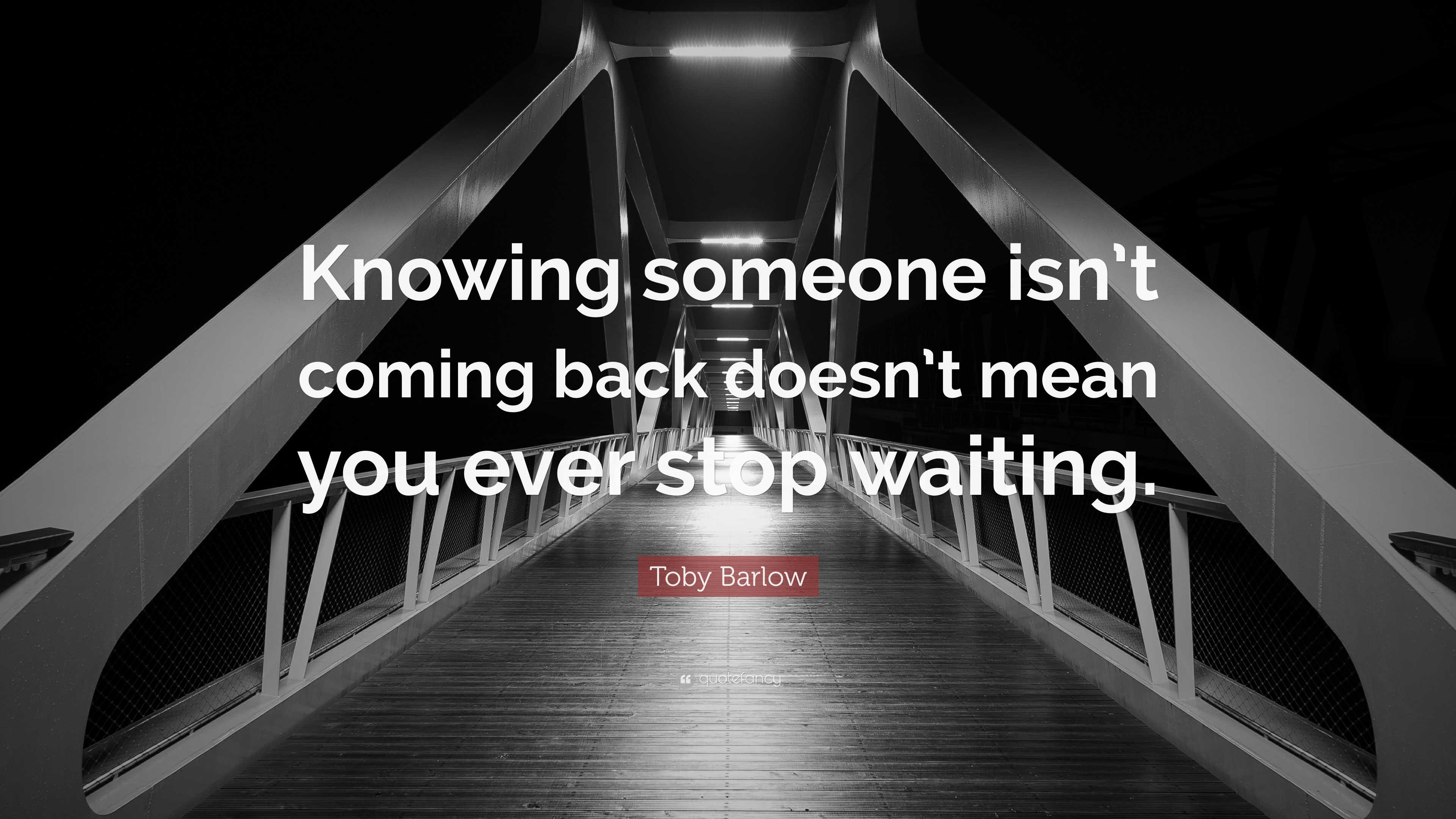 Toby Barlow Quote: “Knowing someone isn’t coming back doesn’t mean you ...