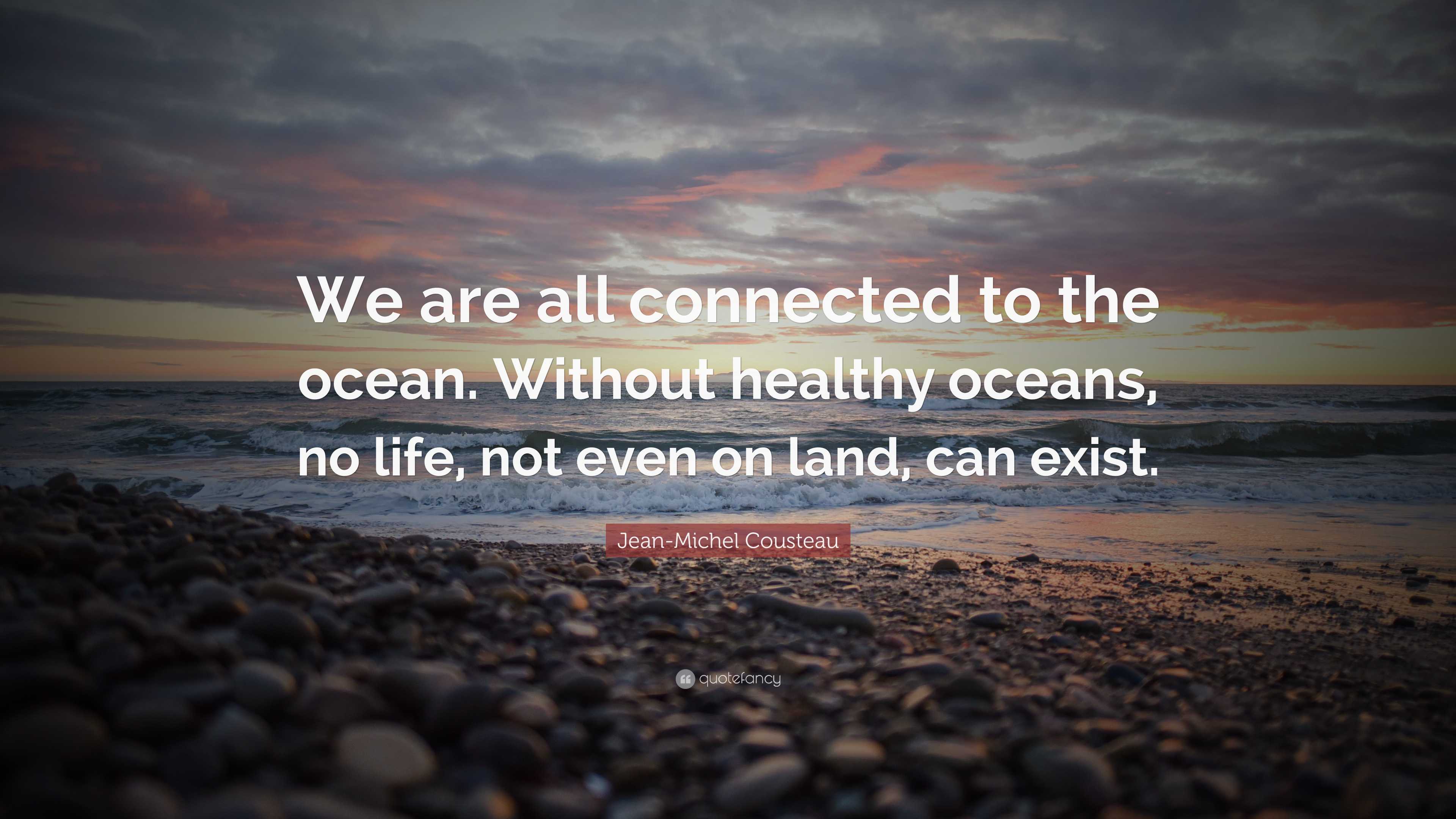 Jean-Michel Cousteau Quote: “We are all connected to the ocean. Without ...