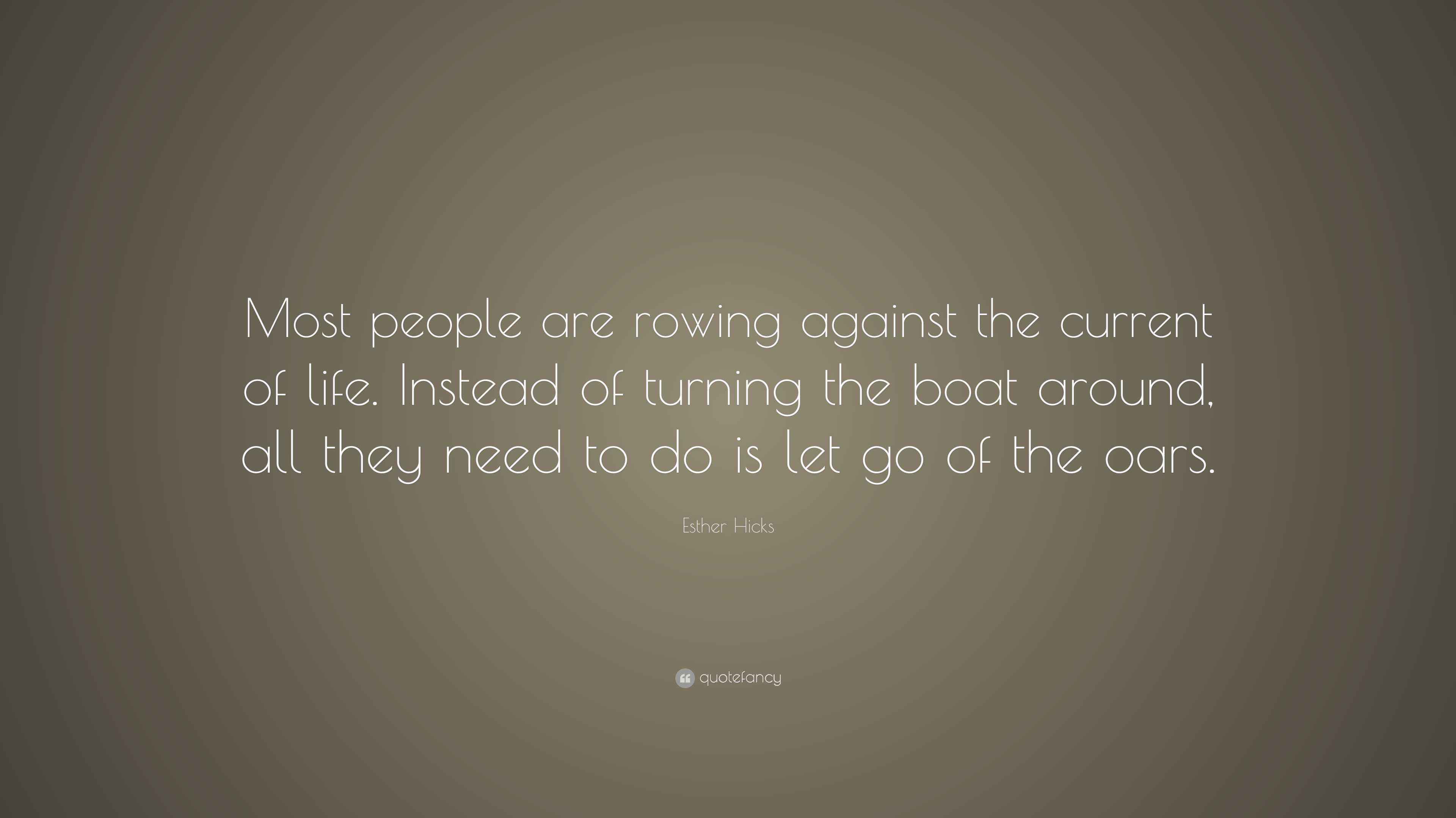 Esther Hicks Quote: “Most people are rowing against the current of life ...