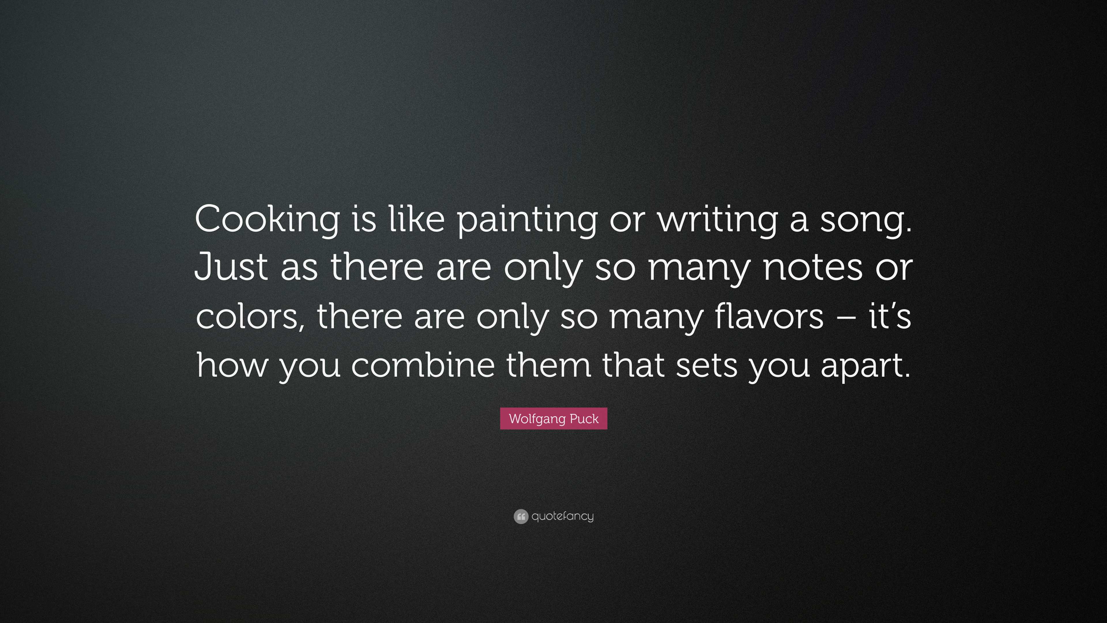 Wolfgang Puck Quote: “Cooking is like painting or writing a song. Just ...